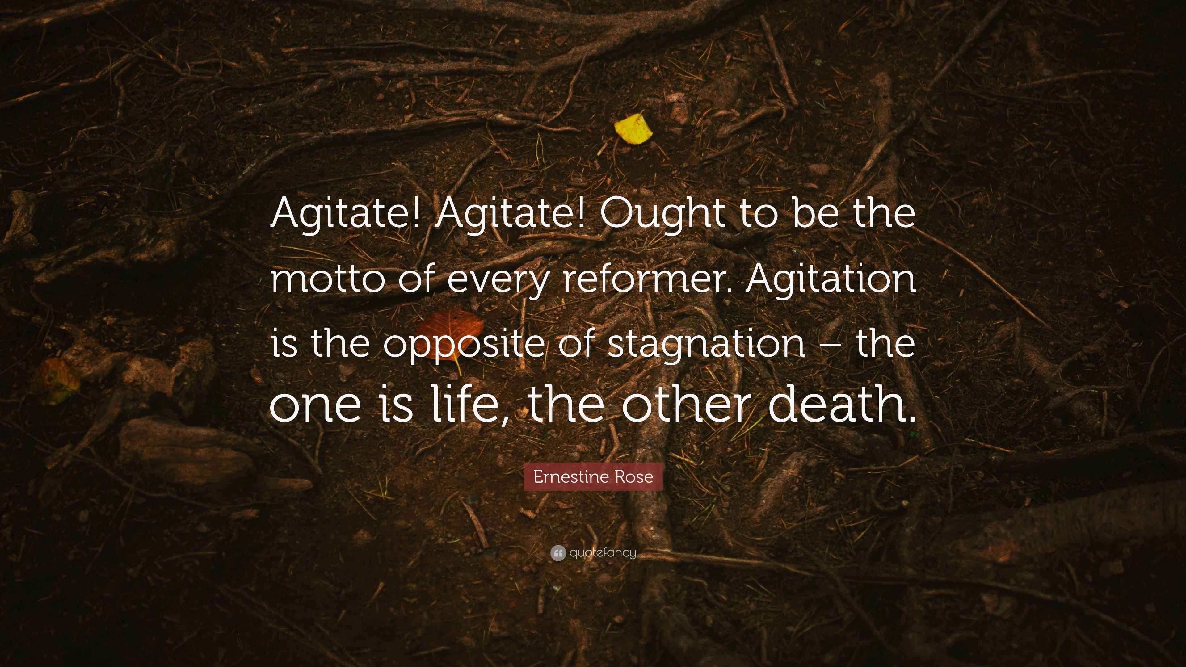 Ernestine Rose Quote: “Agitate! Agitate! Ought to be the motto of every ...