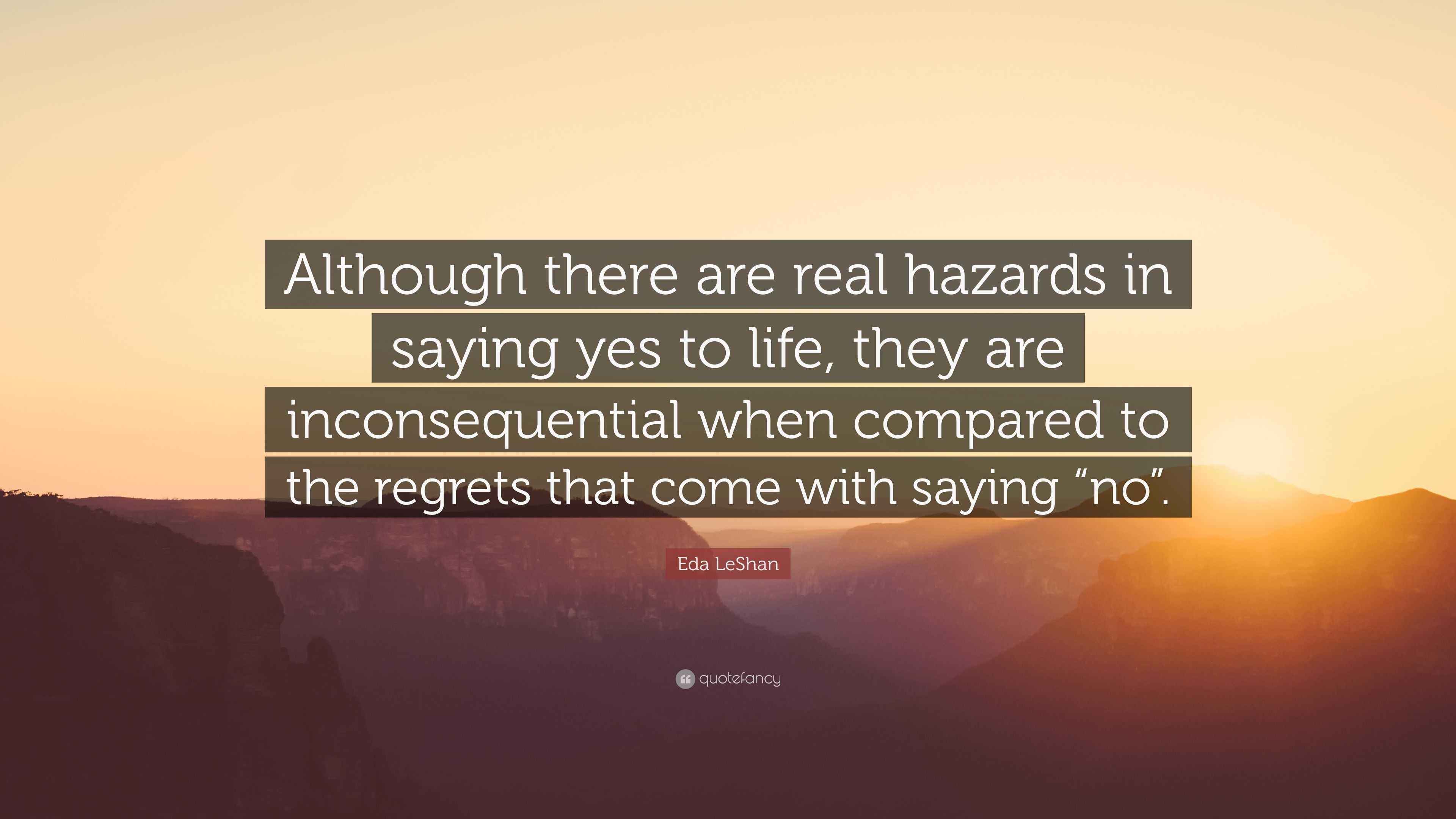 Eda LeShan Quote: “Although there are real hazards in saying yes to ...