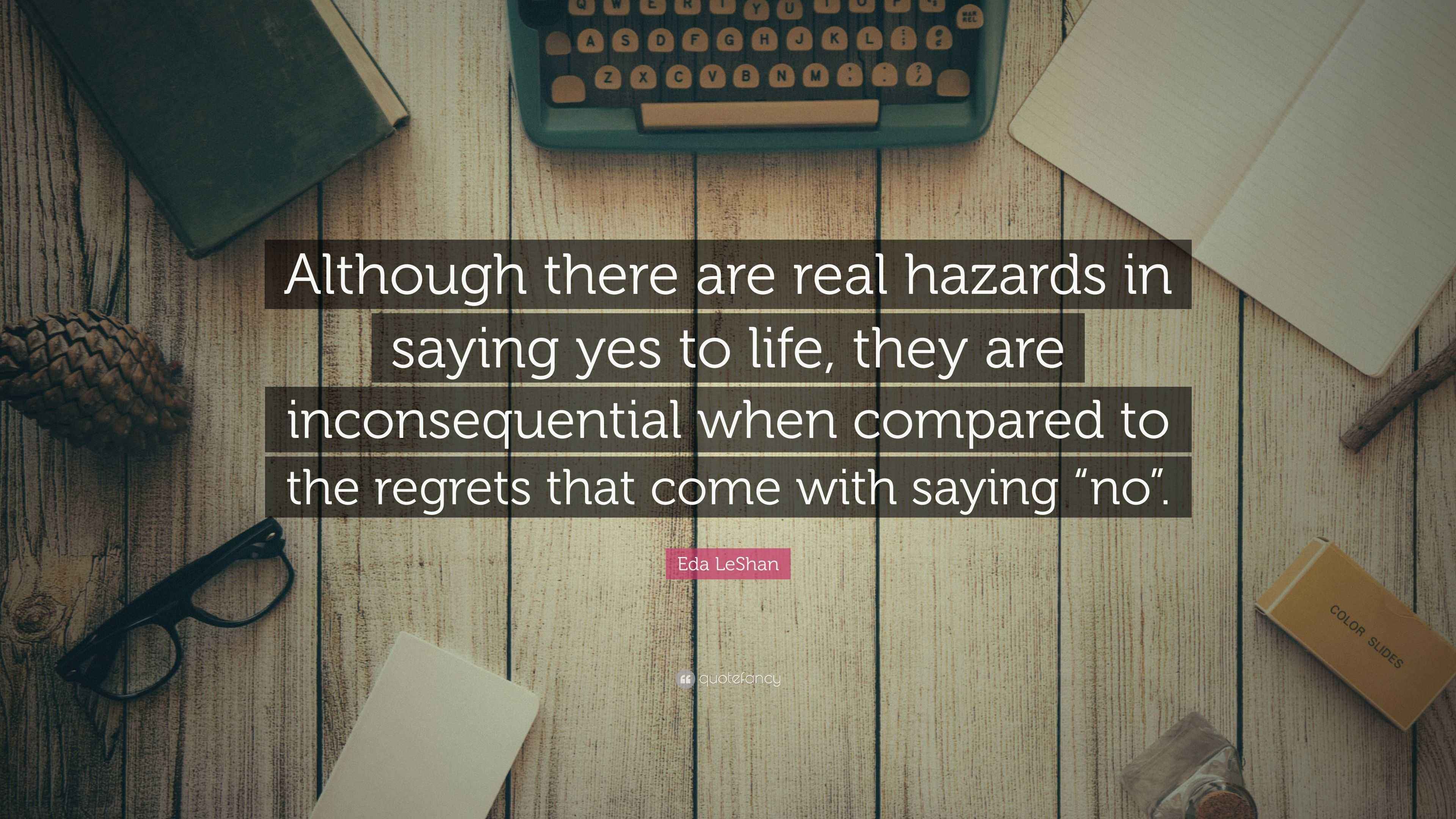 Eda LeShan Quote: “Although there are real hazards in saying yes to ...