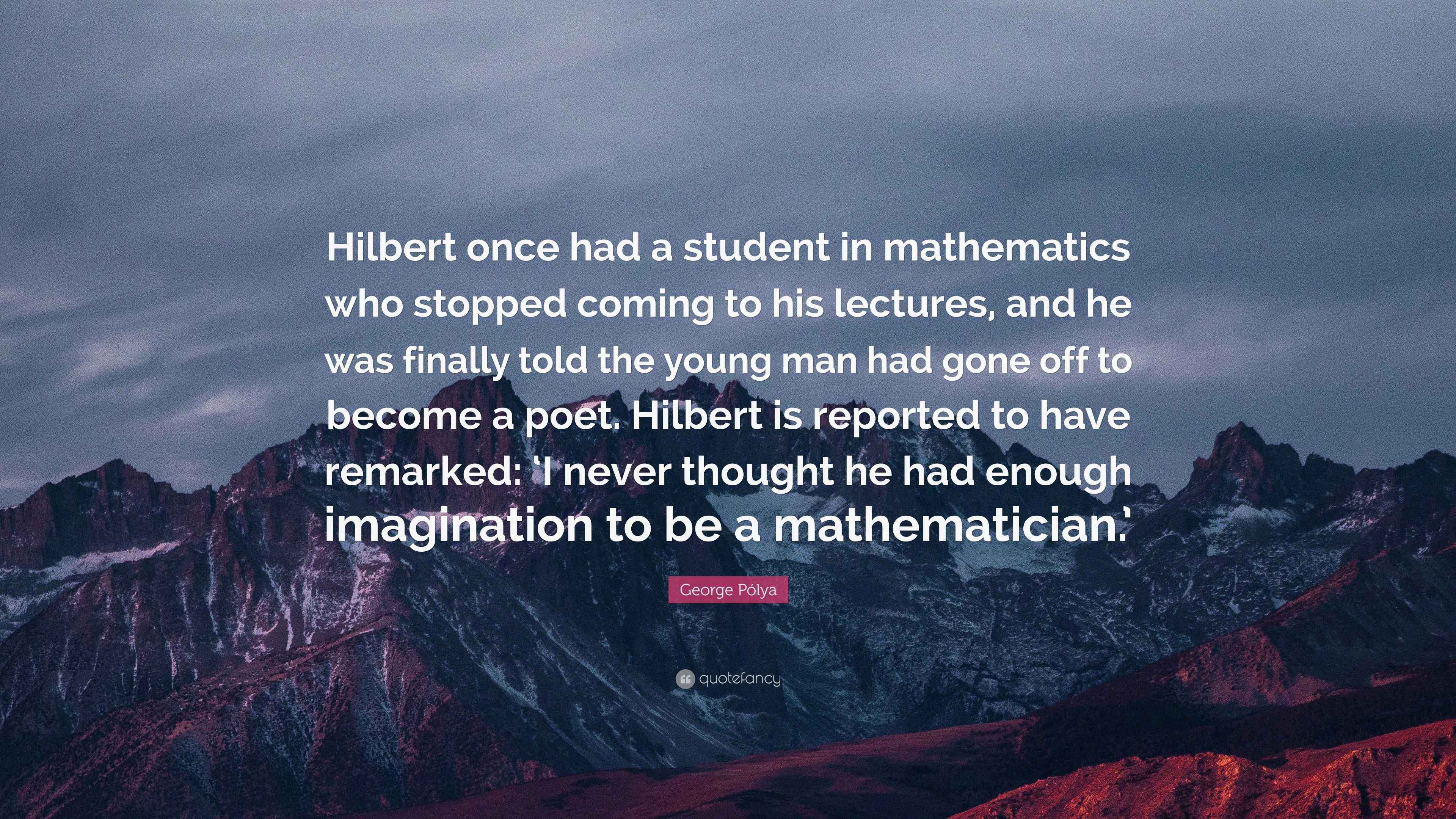 George Pólya Quote: “Hilbert once had a student in mathematics who ...