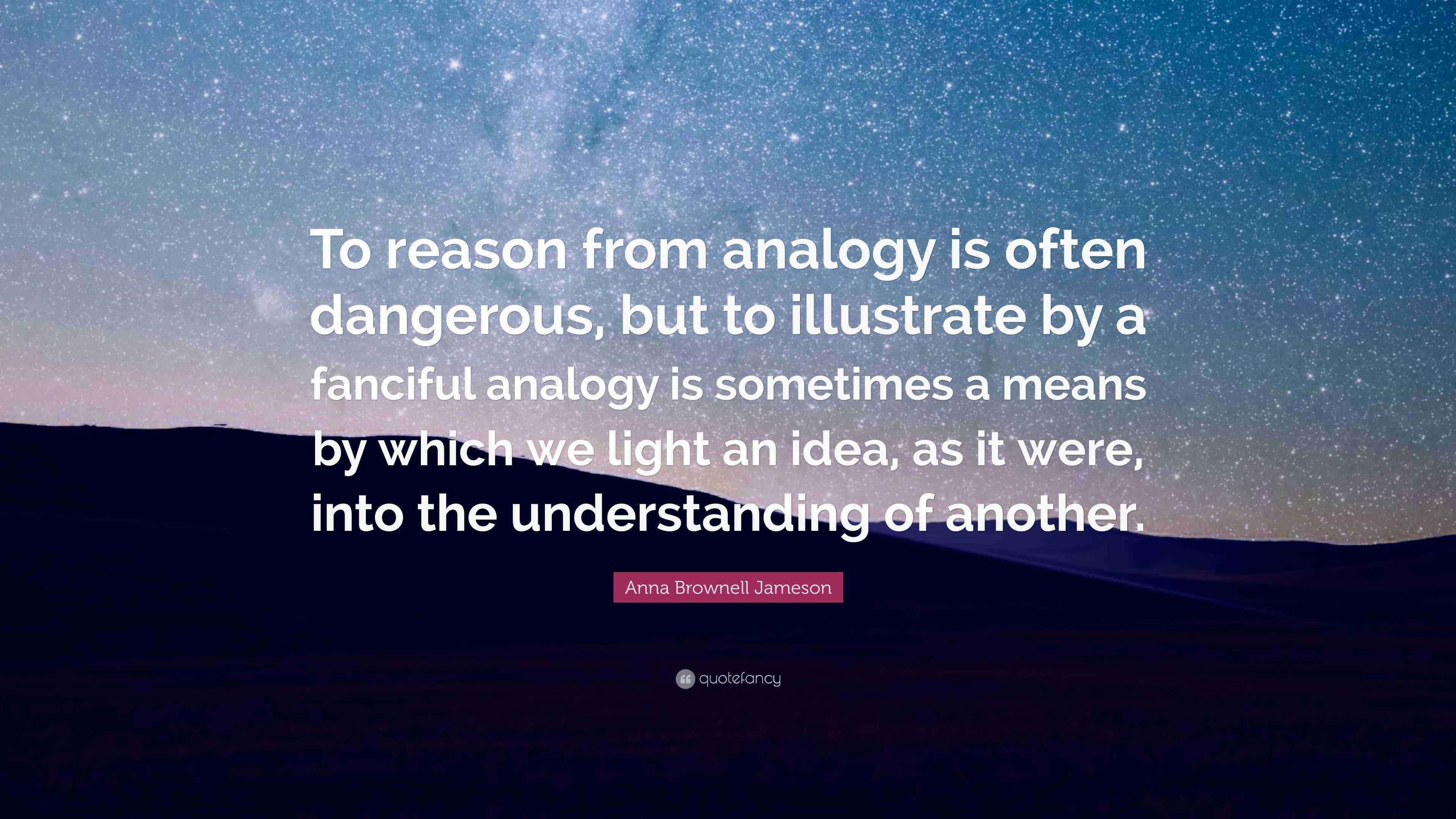 Anna Brownell Jameson Quote: “To reason from analogy is often dangerous ...