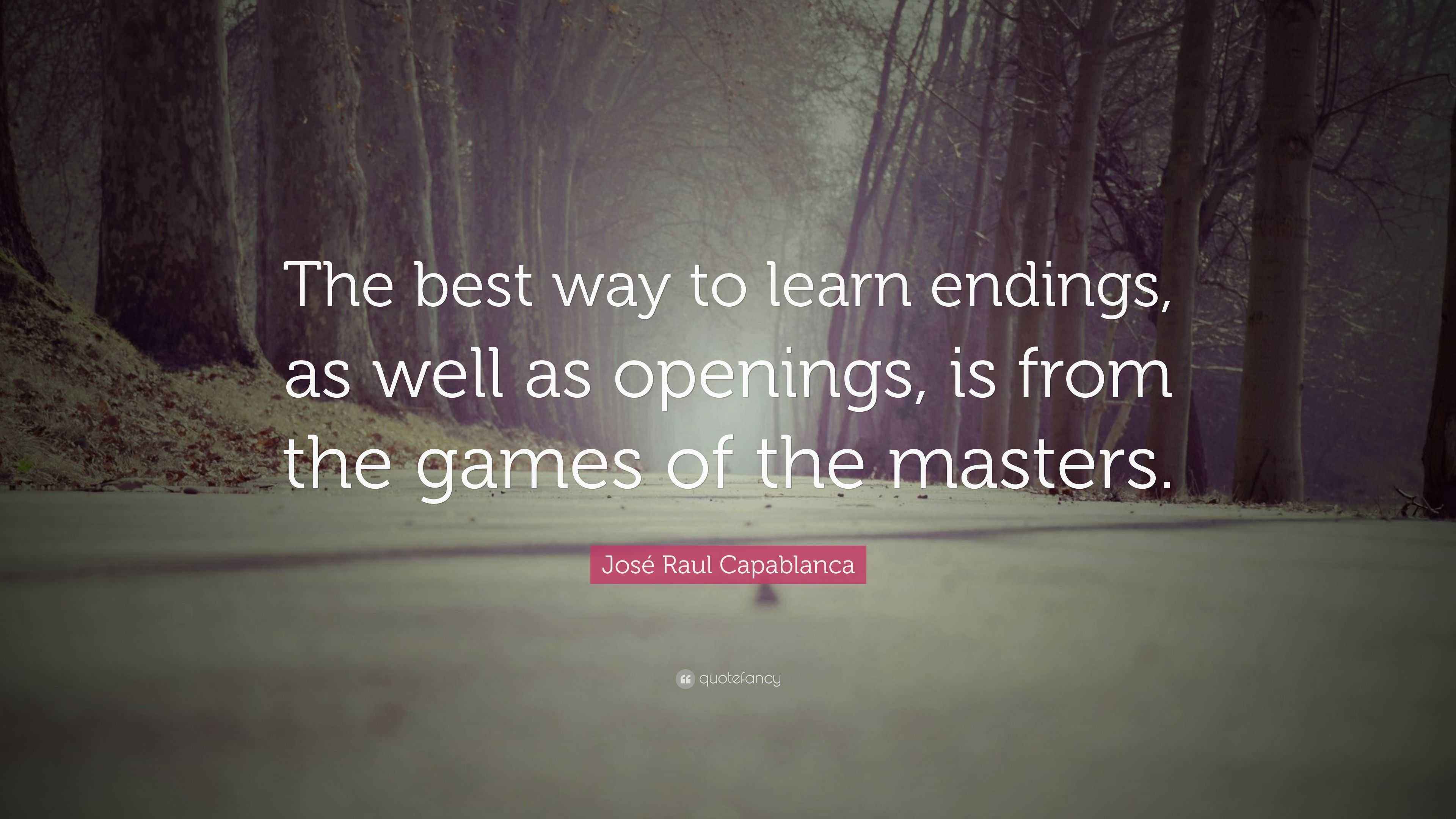 José Raul Capablanca Quote: “The best way to learn endings, as well as ...