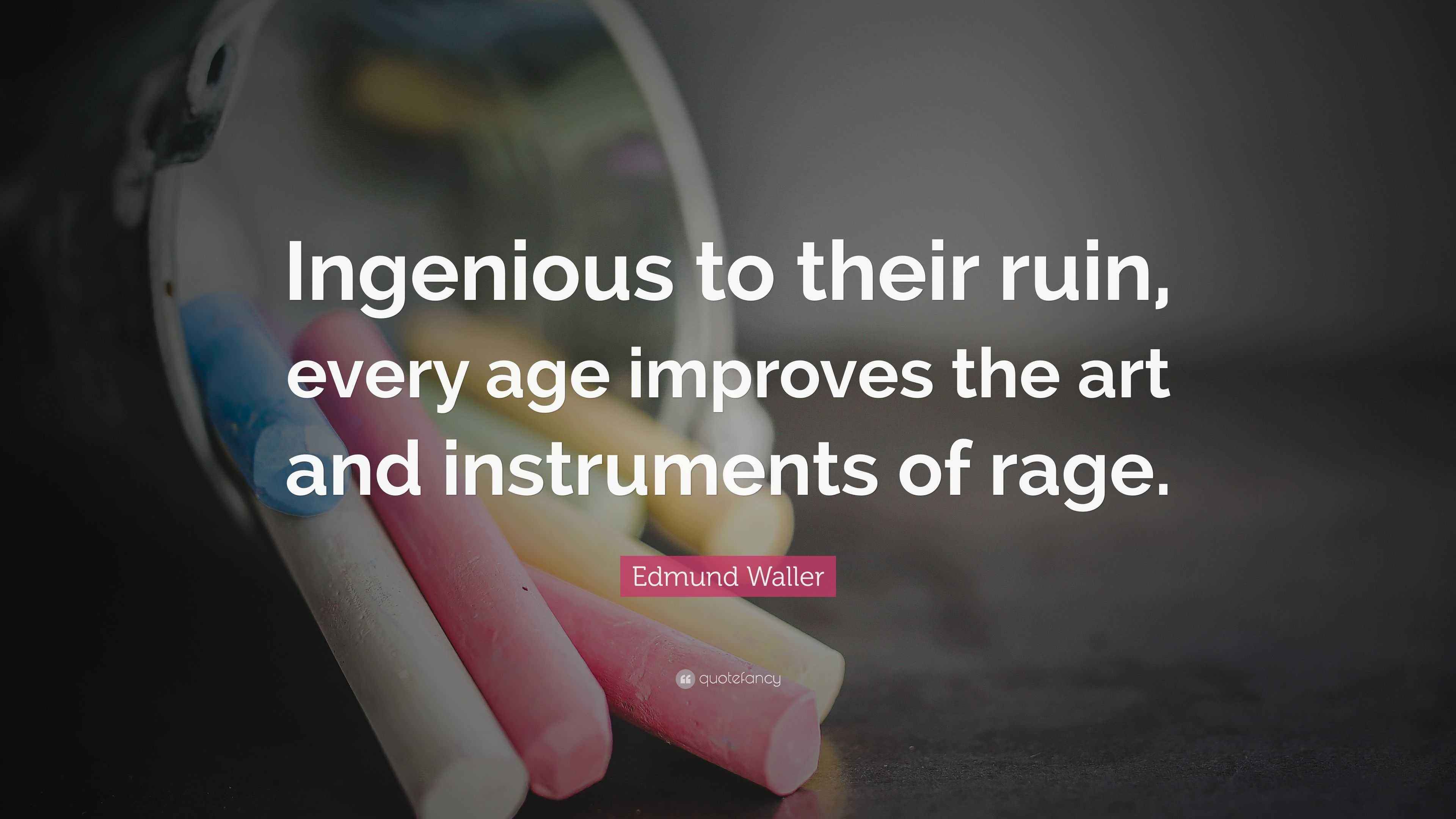Edmund Waller Quote: “Ingenious to their ruin, every age improves the ...