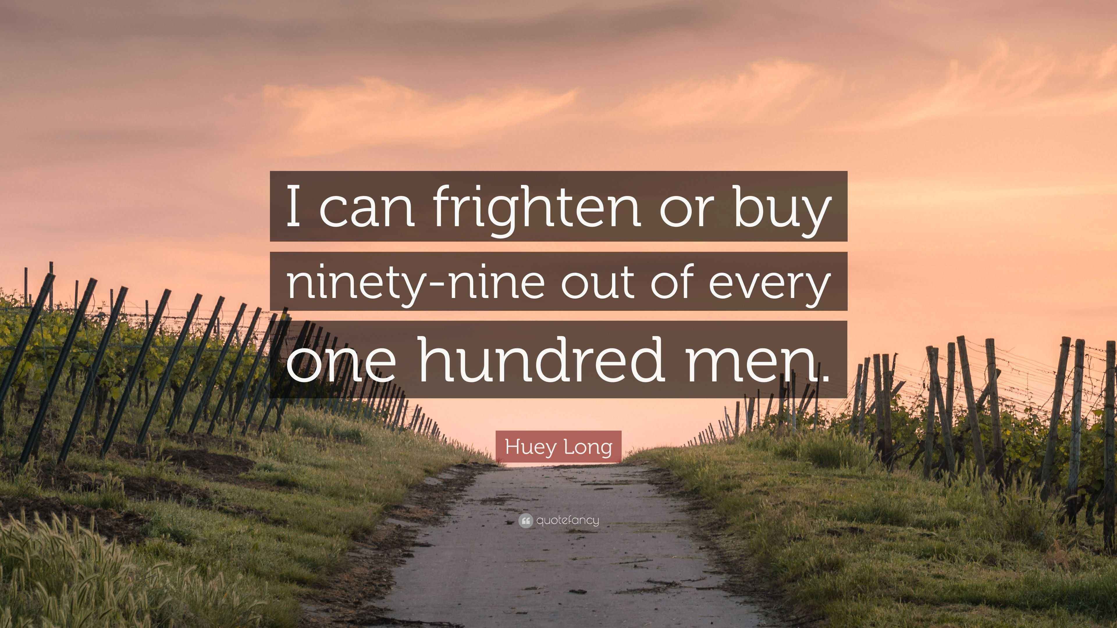 Huey Long Quote: “I can frighten or buy ninety-nine out of every one ...