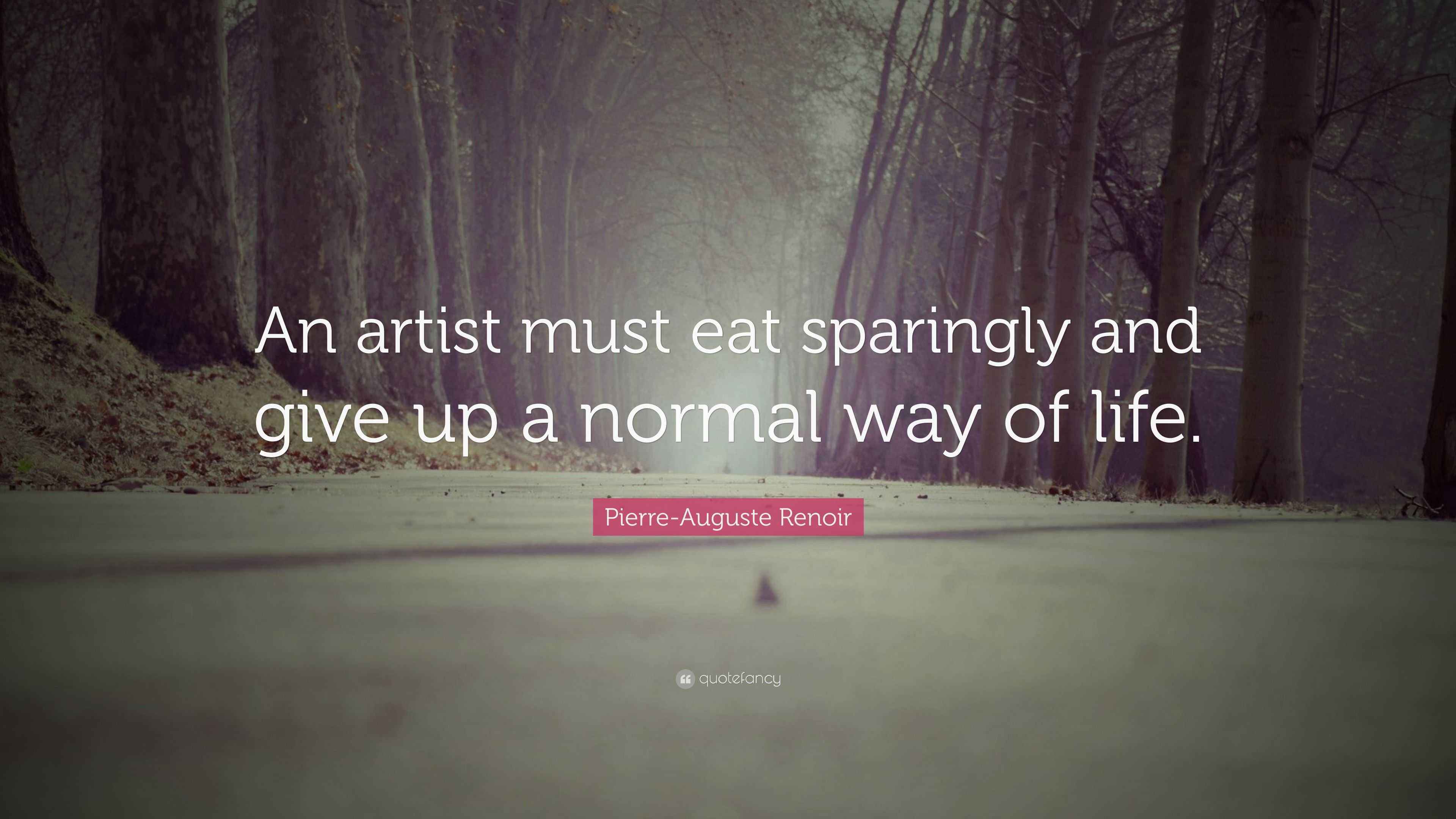 Pierre-Auguste Renoir Quote: “An artist must eat sparingly and give up ...