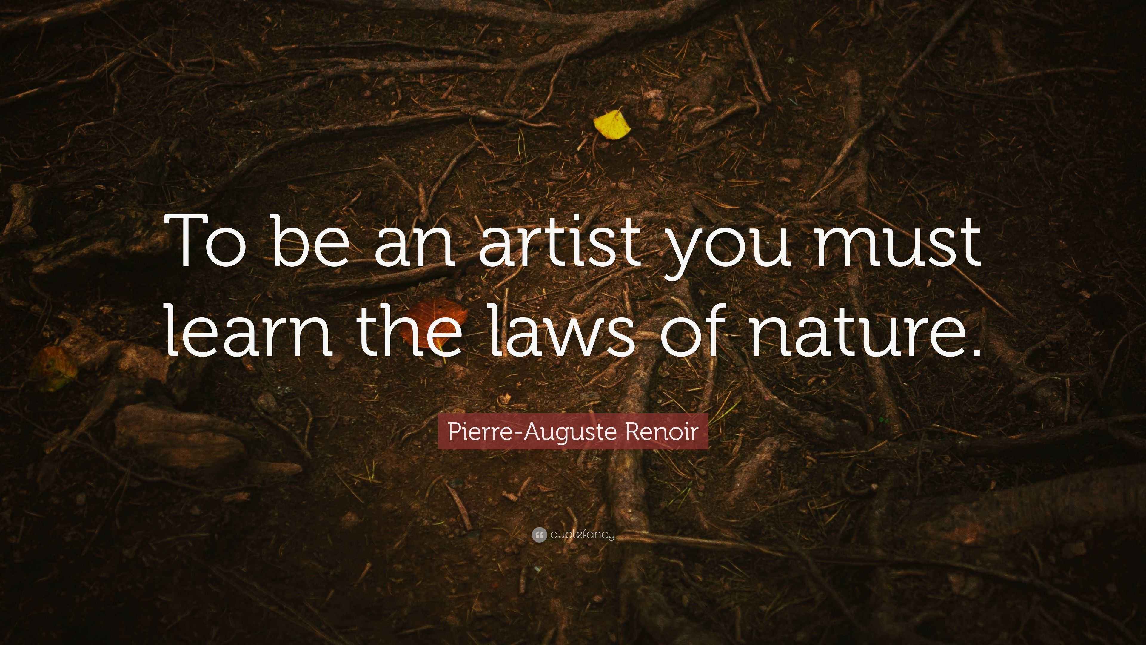 Pierre-Auguste Renoir Quote: “To be an artist you must learn the laws ...