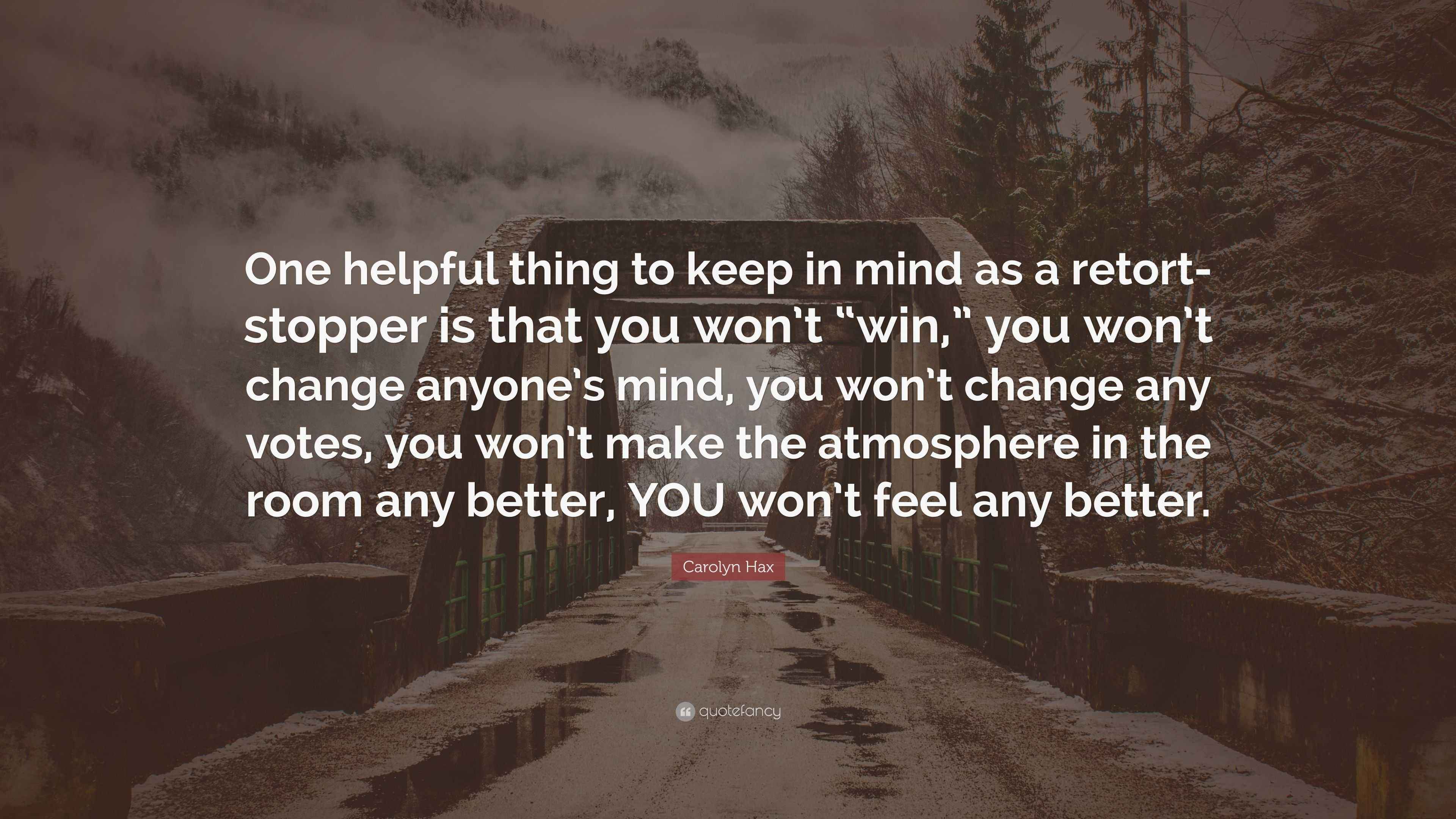 Carolyn Hax Quote: “One helpful thing to keep in mind as a retort ...