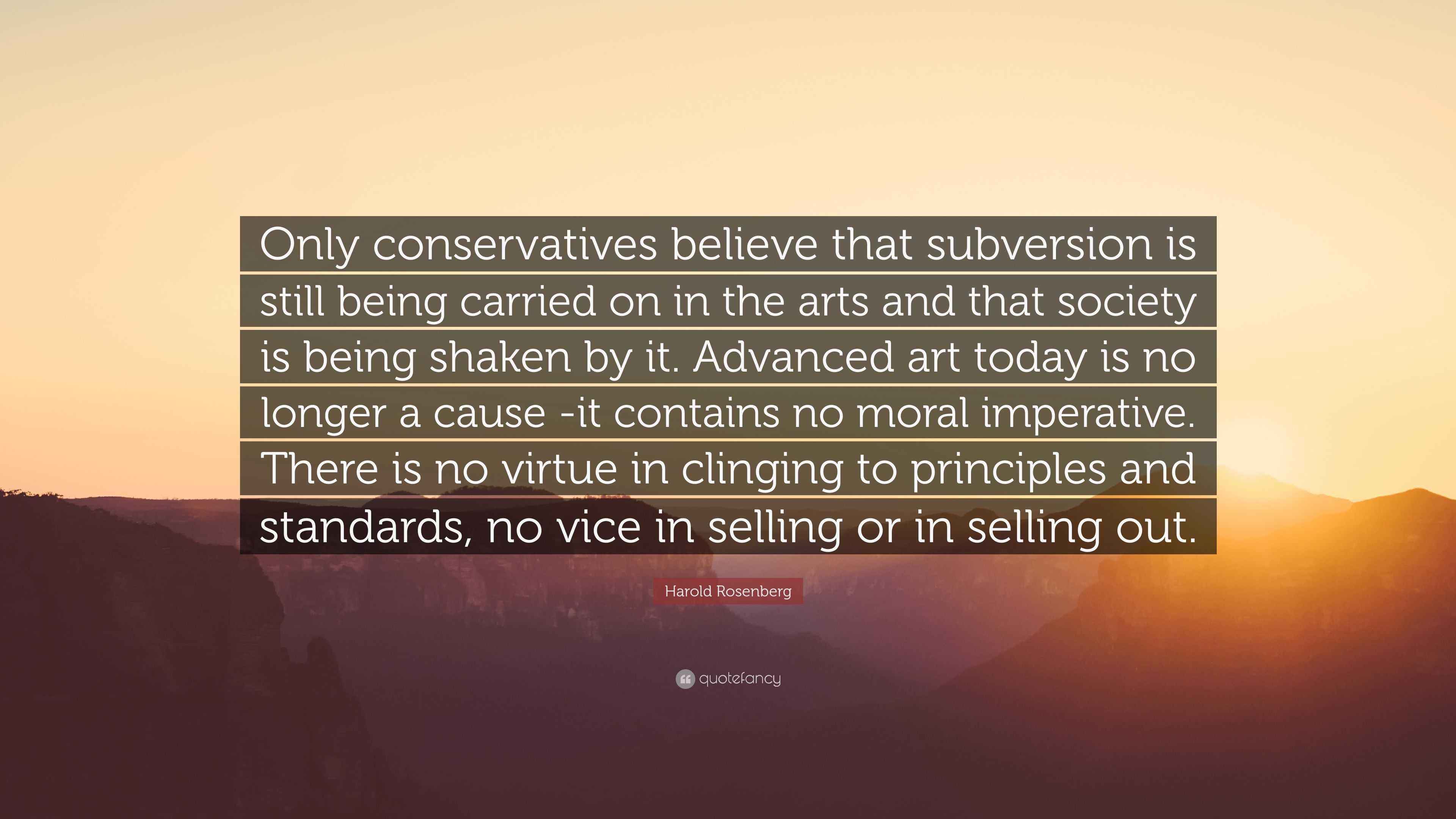 Harold Rosenberg Quote: “Only conservatives believe that subversion is ...
