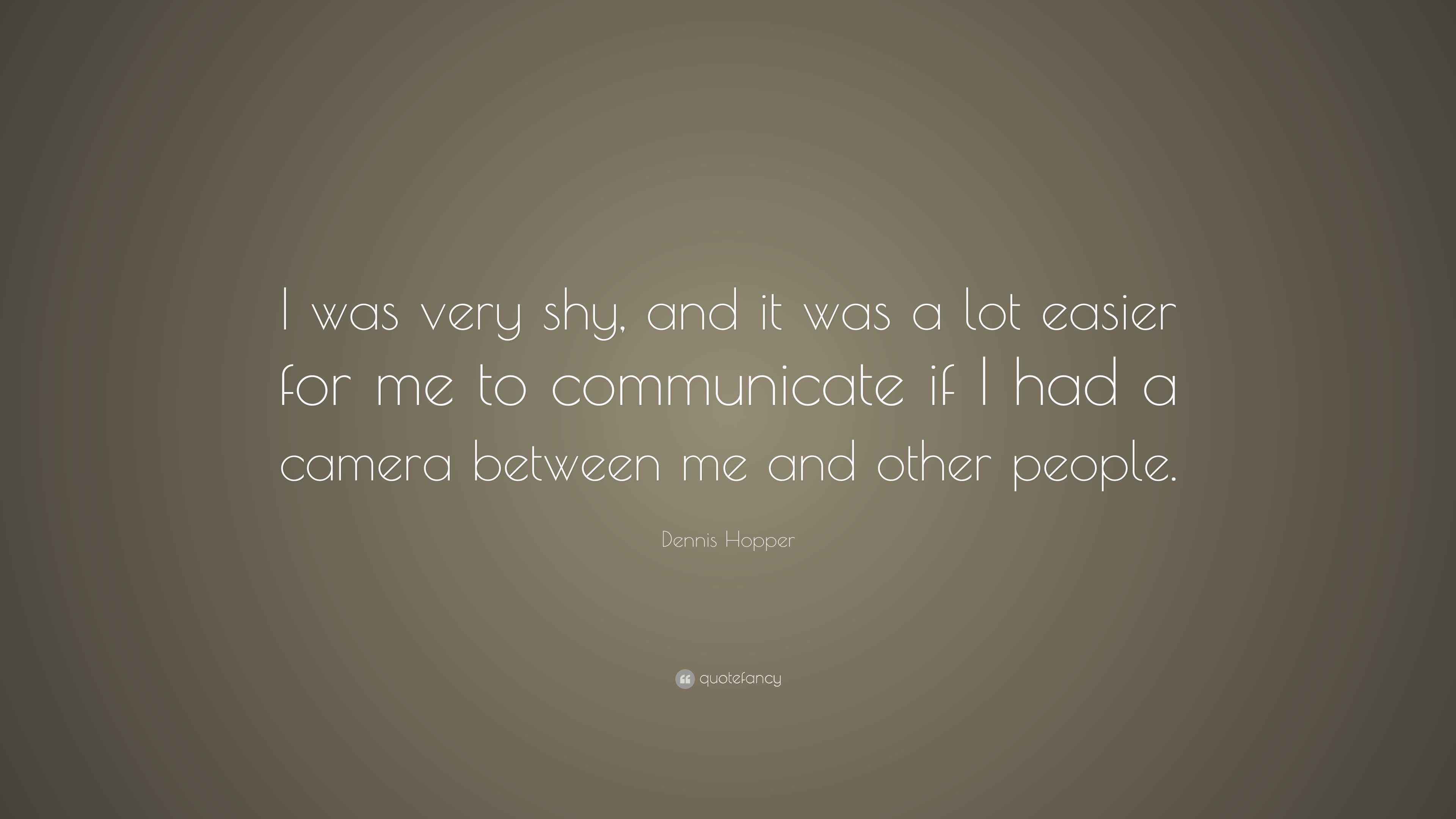 Dennis Hopper Quote: “I was very shy, and it was a lot easier for me to ...