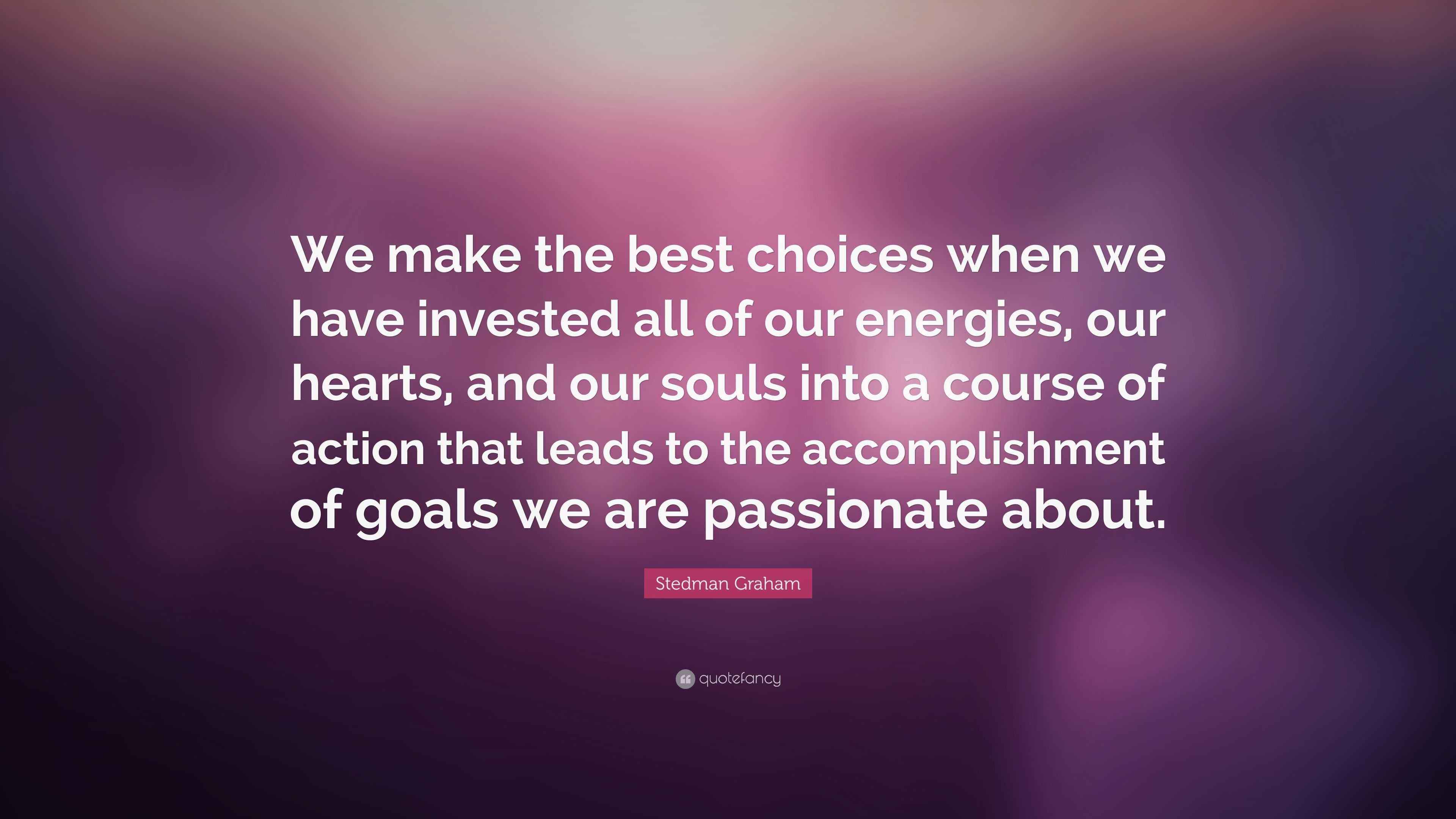 Stedman Graham Quote: “We make the best choices when we have invested ...