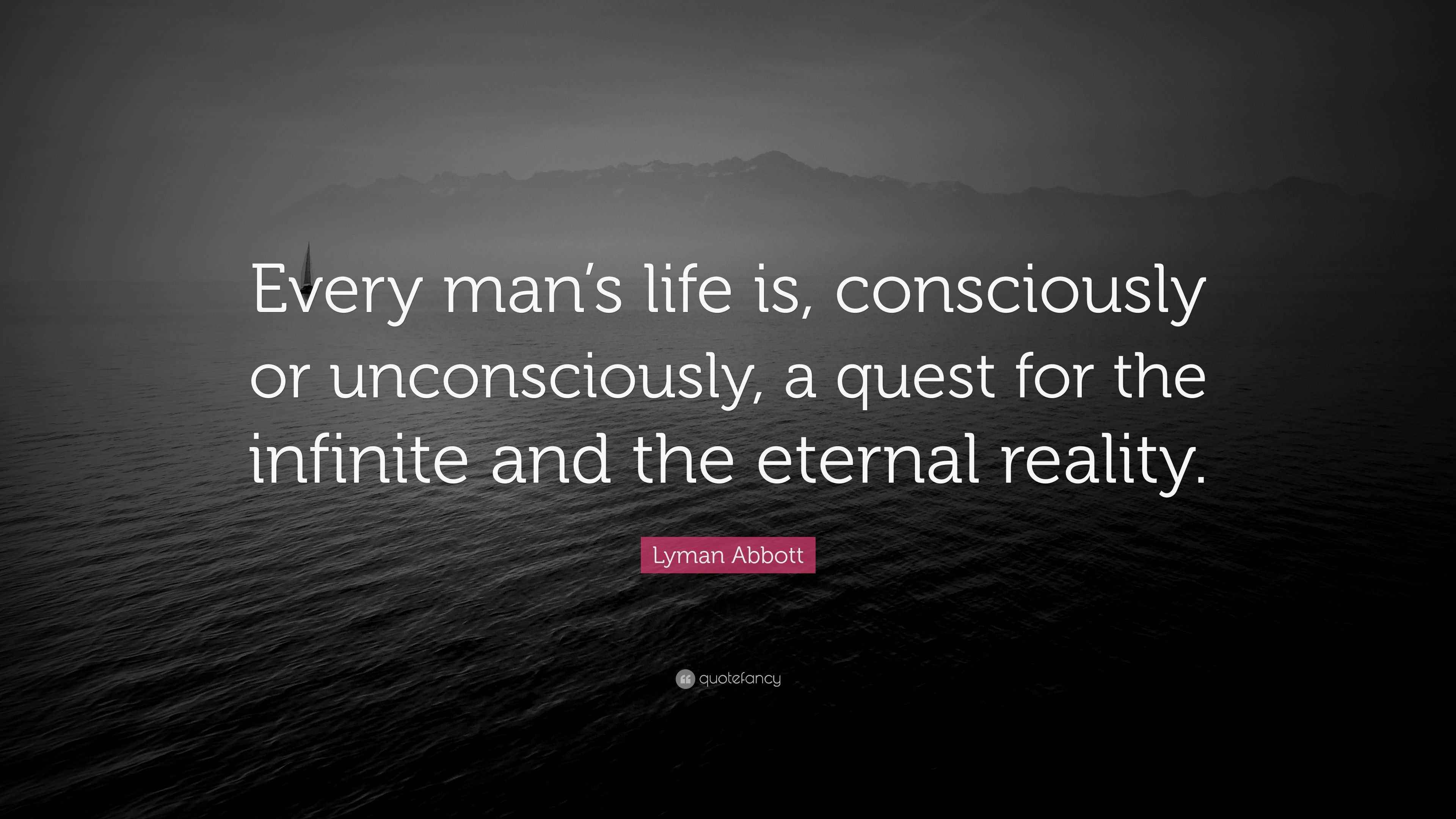 Lyman Abbott Quote: “Every man’s life is, consciously or unconsciously ...