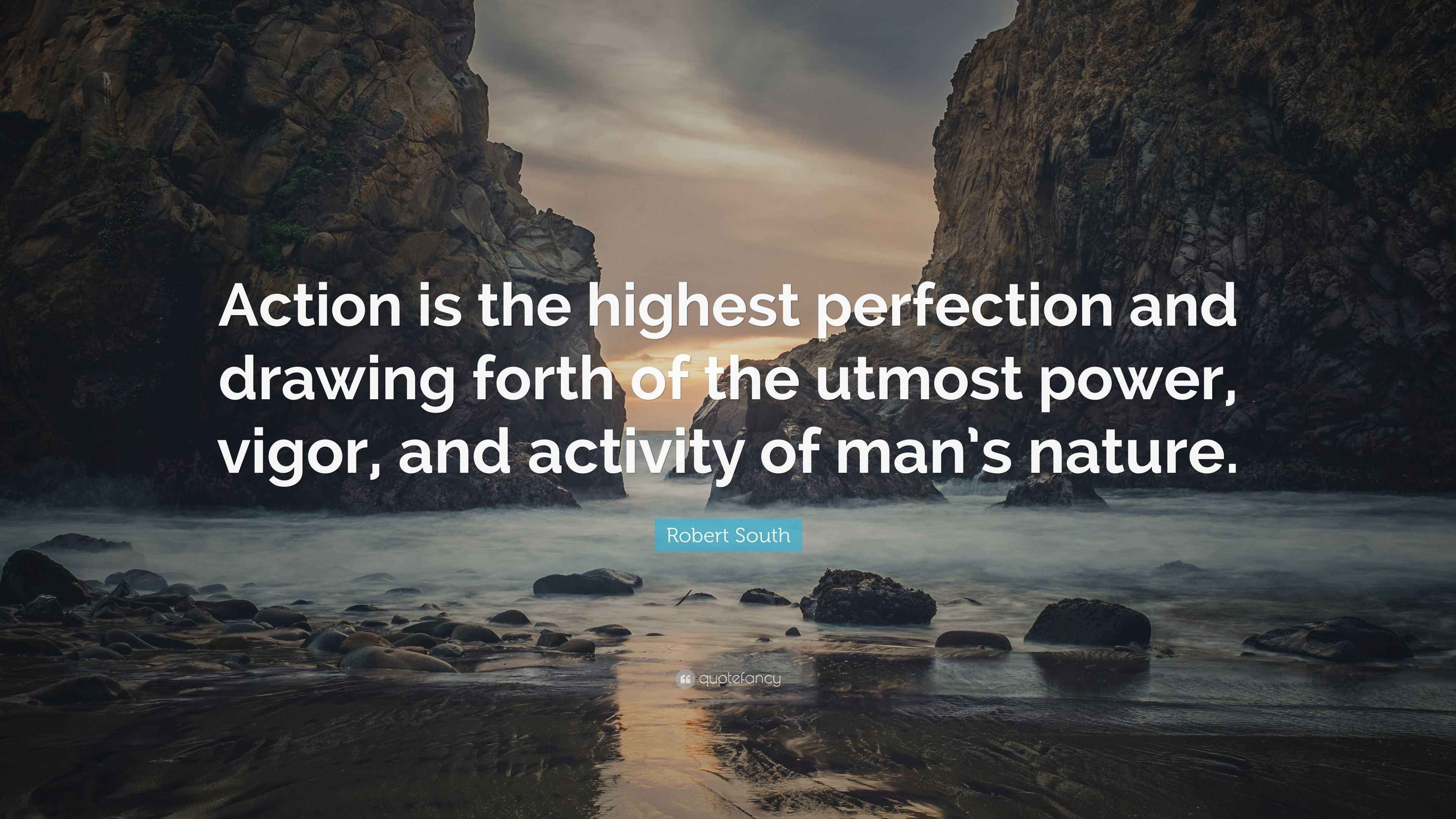 Robert South Quote: “Action is the highest perfection and drawing forth ...