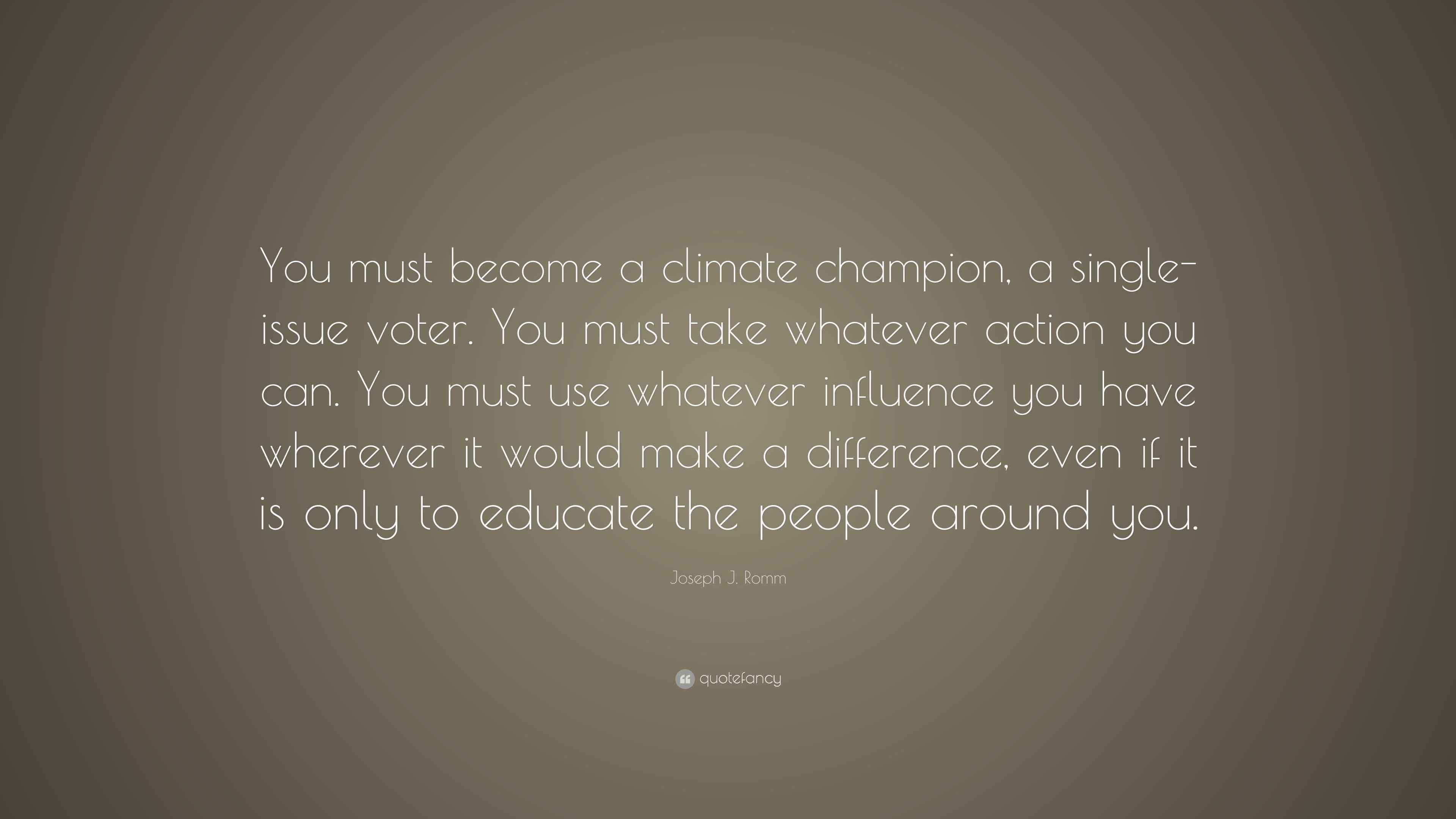 Joseph J. Romm Quote: “You must become a climate champion, a single ...