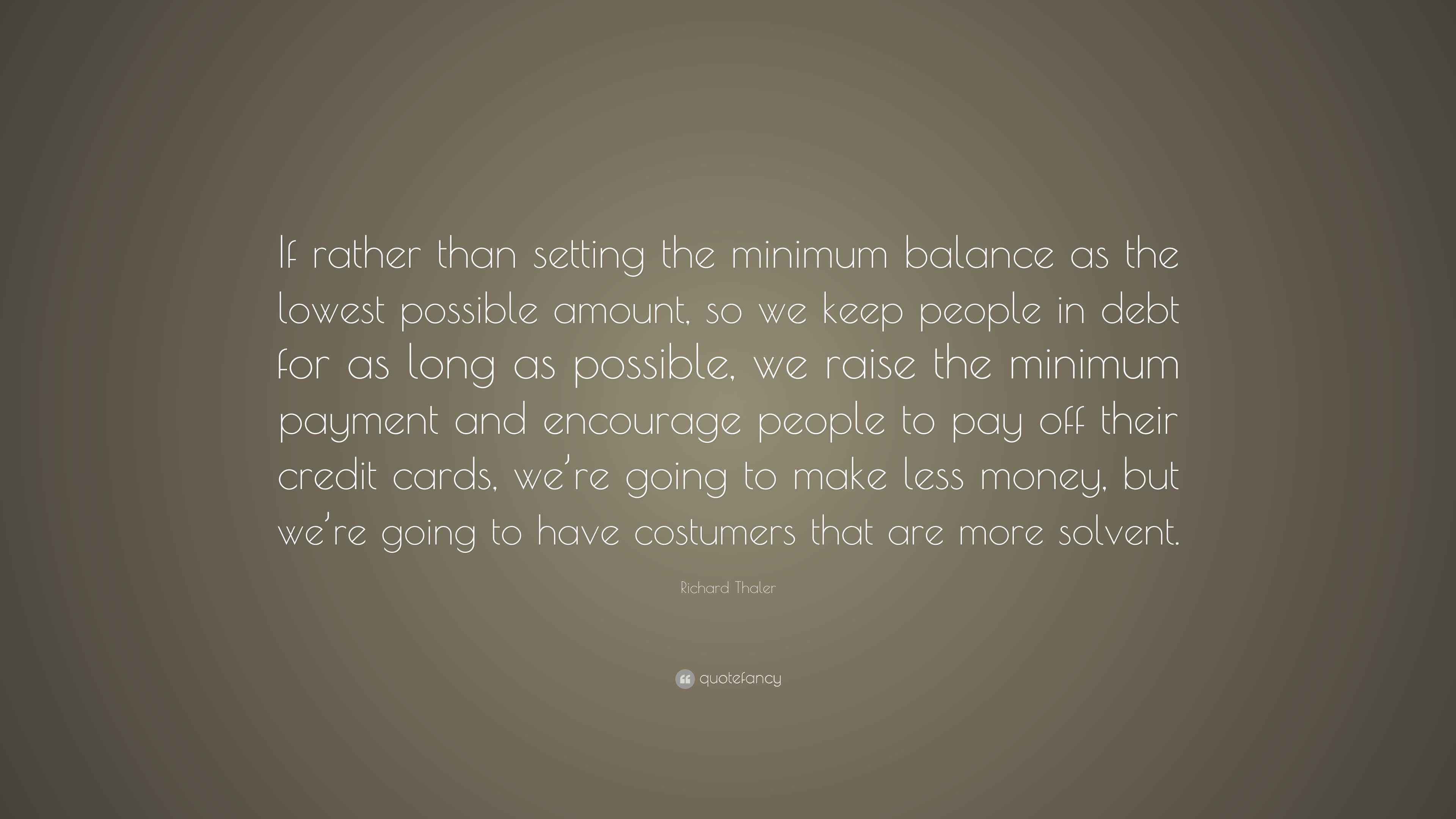 Richard Thaler Quote: “If rather than setting the minimum balance as ...