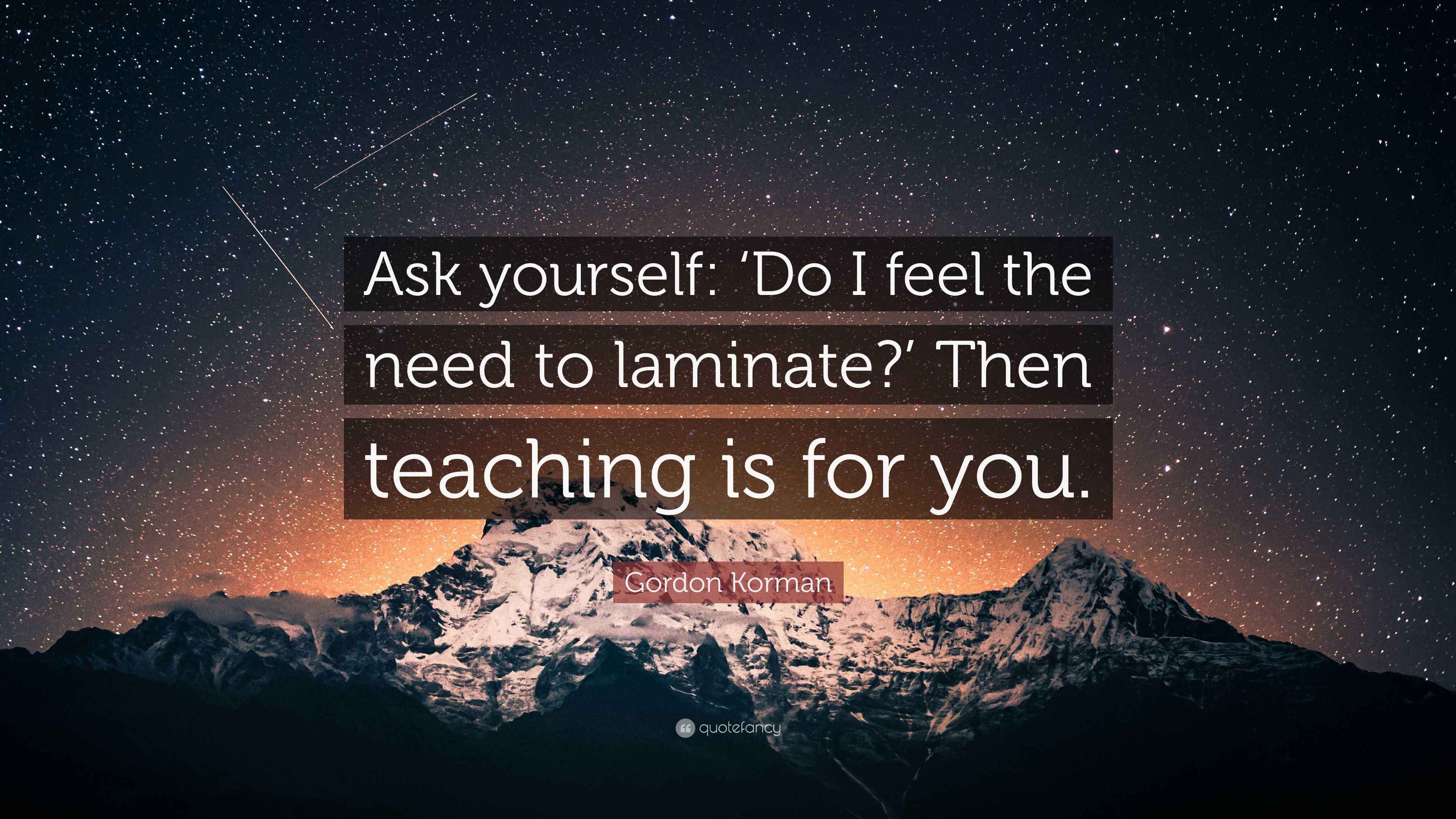 Gordon Korman Quote: “Ask yourself: ‘Do I feel the need to laminate ...