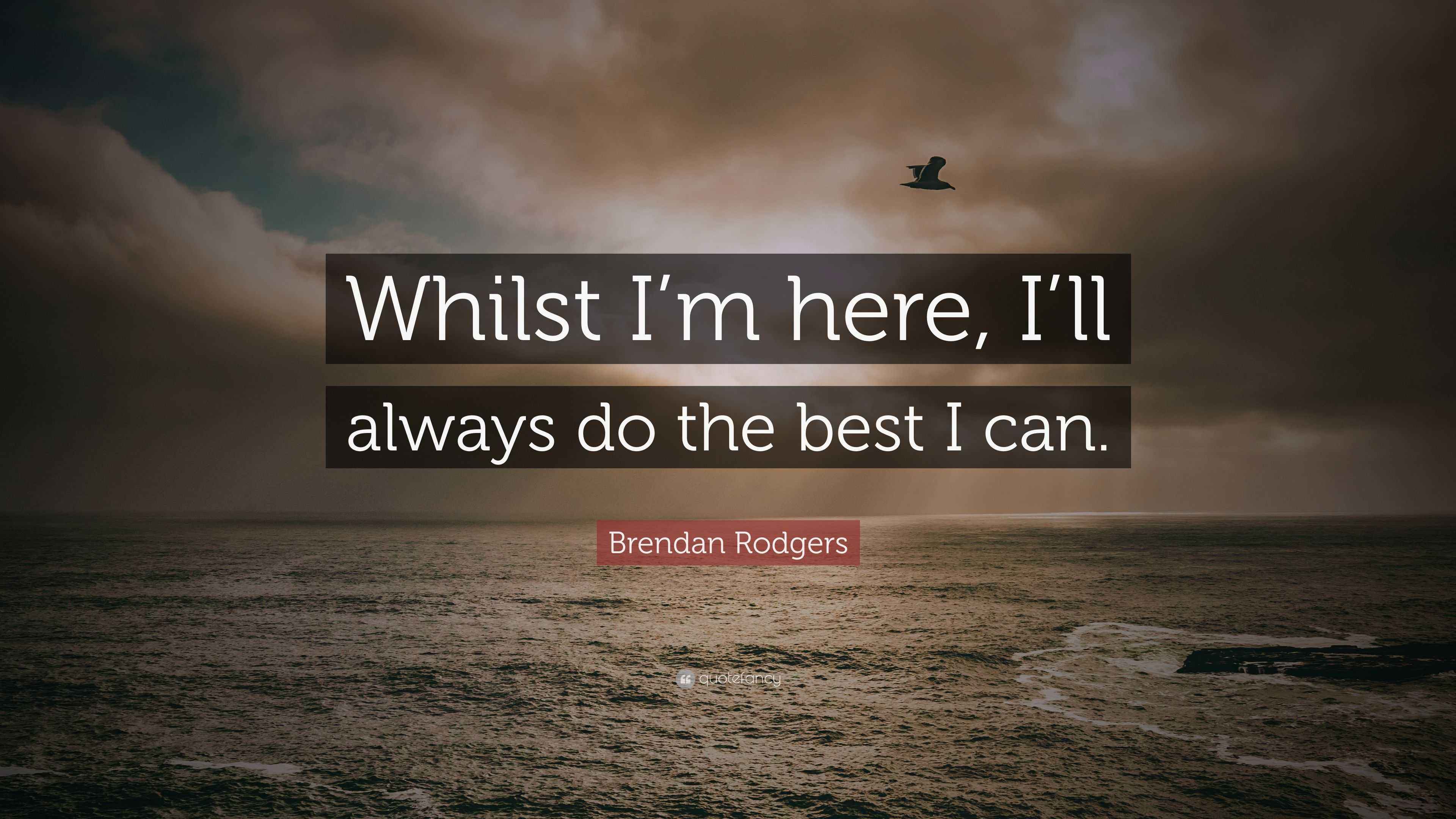 Brendan Rodgers Quote: “Whilst I’m here, I’ll always do the best I can.”