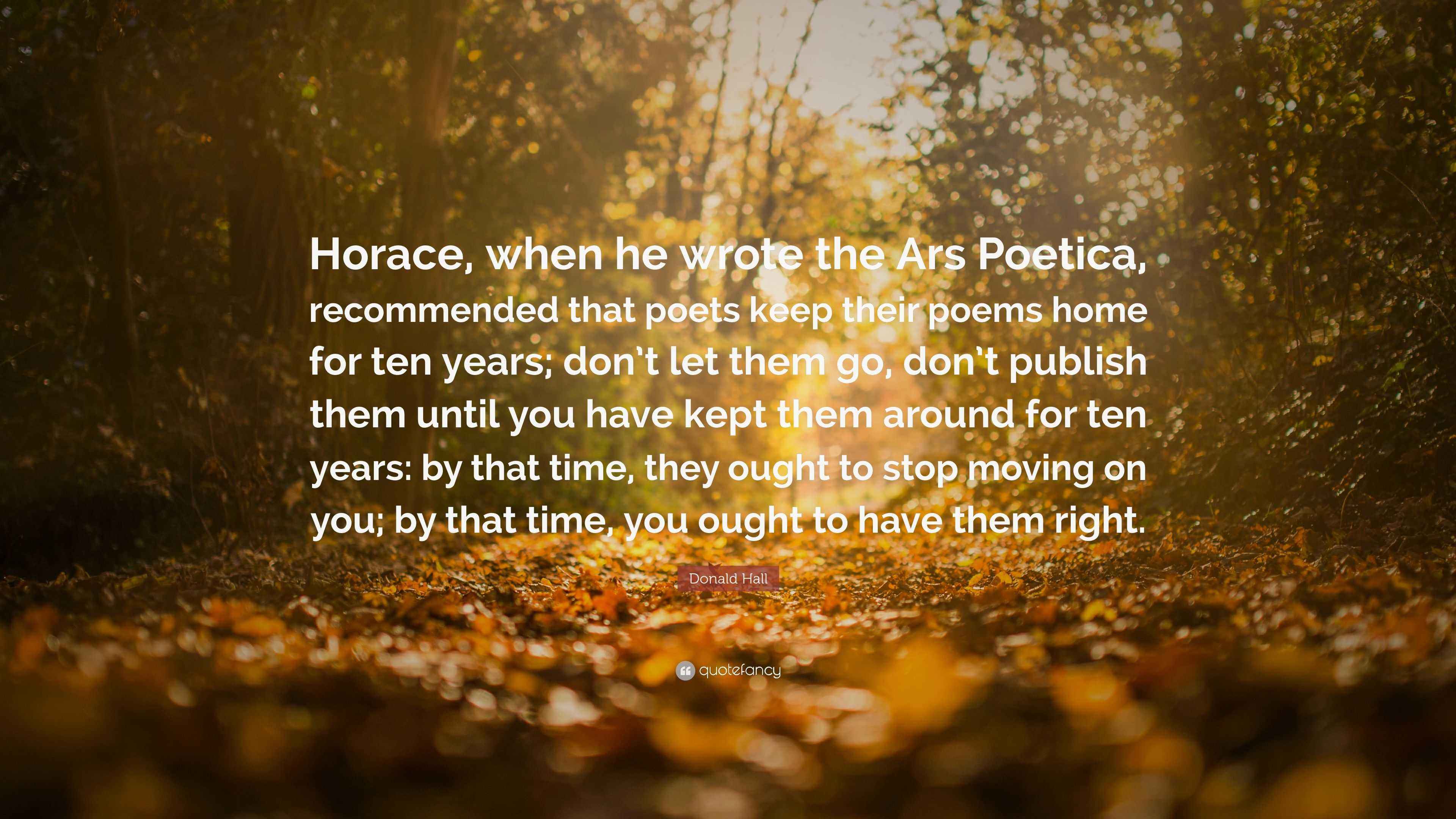Donald Hall Quote: “Horace, when he wrote the Ars Poetica, recommended ...