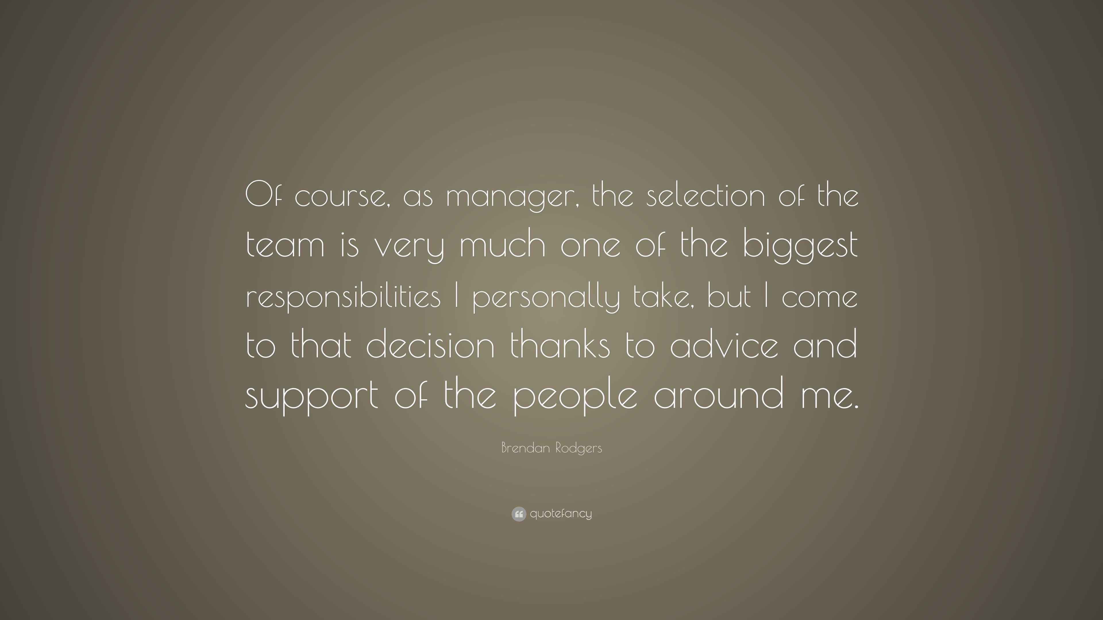 Brendan Rodgers Quote: “Of course, as manager, the selection of the ...