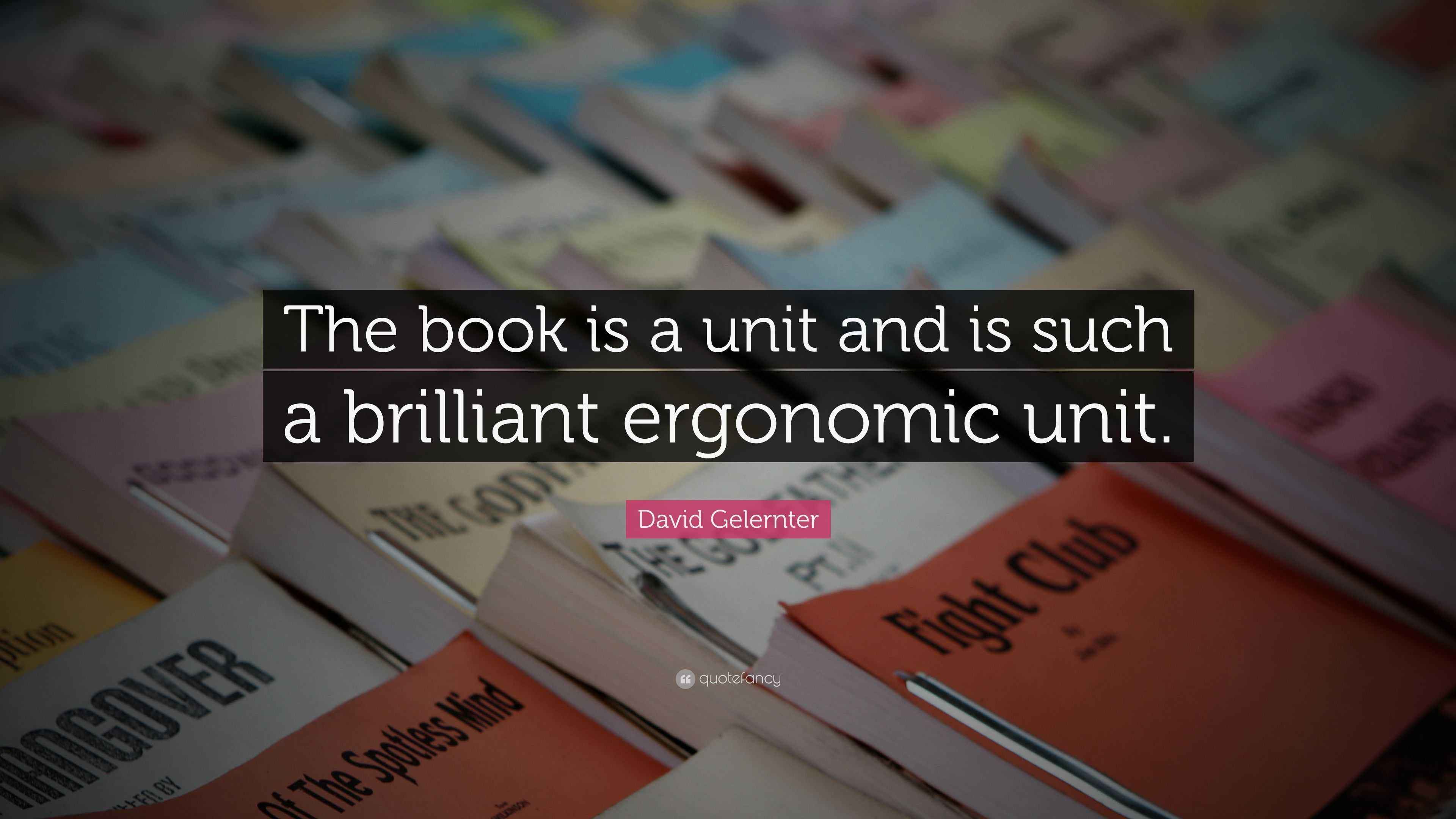 David Gelernter Quote: “The book is a unit and is such a brilliant ...