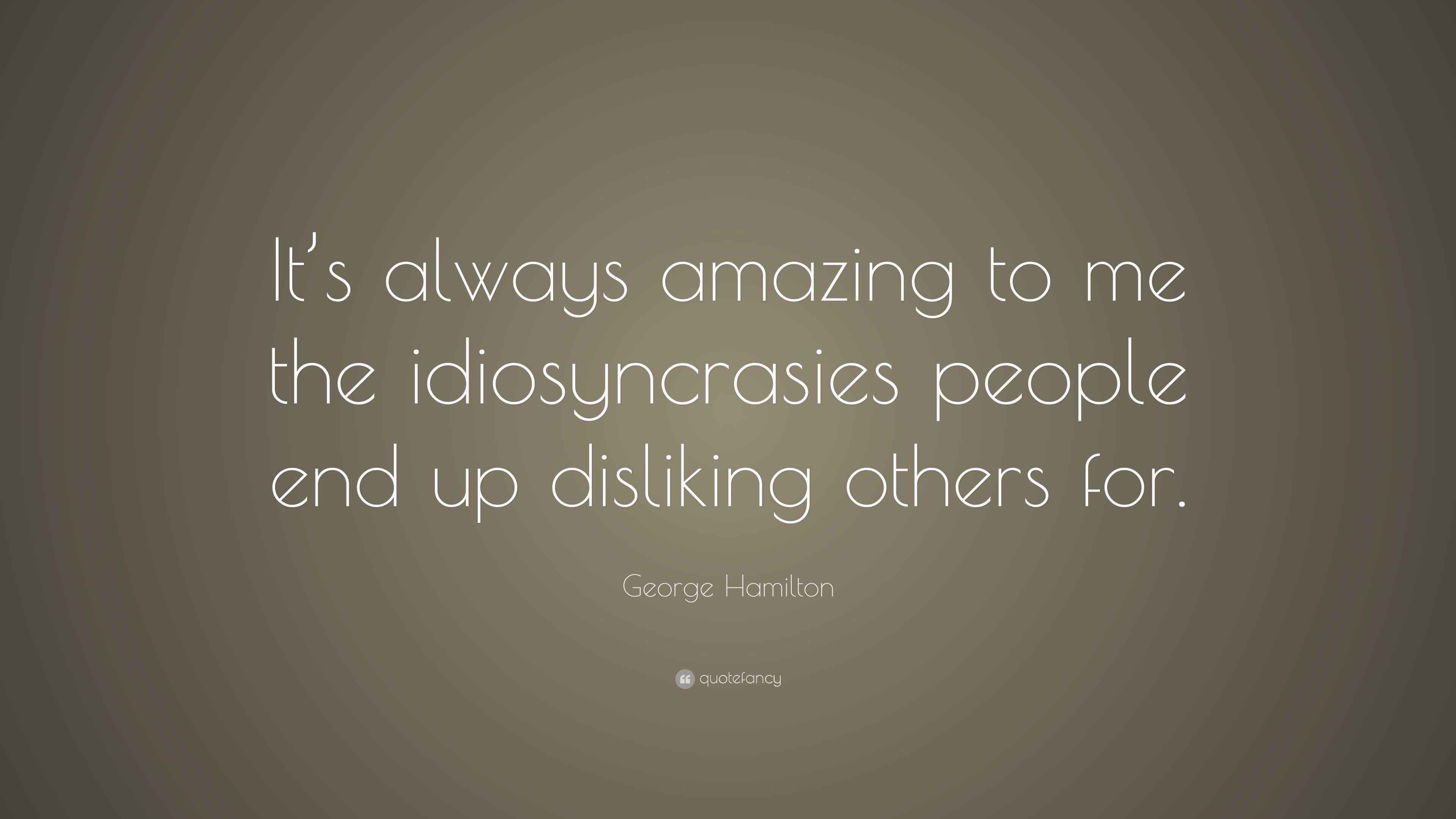 George Hamilton Quote: “It’s always amazing to me the idiosyncrasies ...
