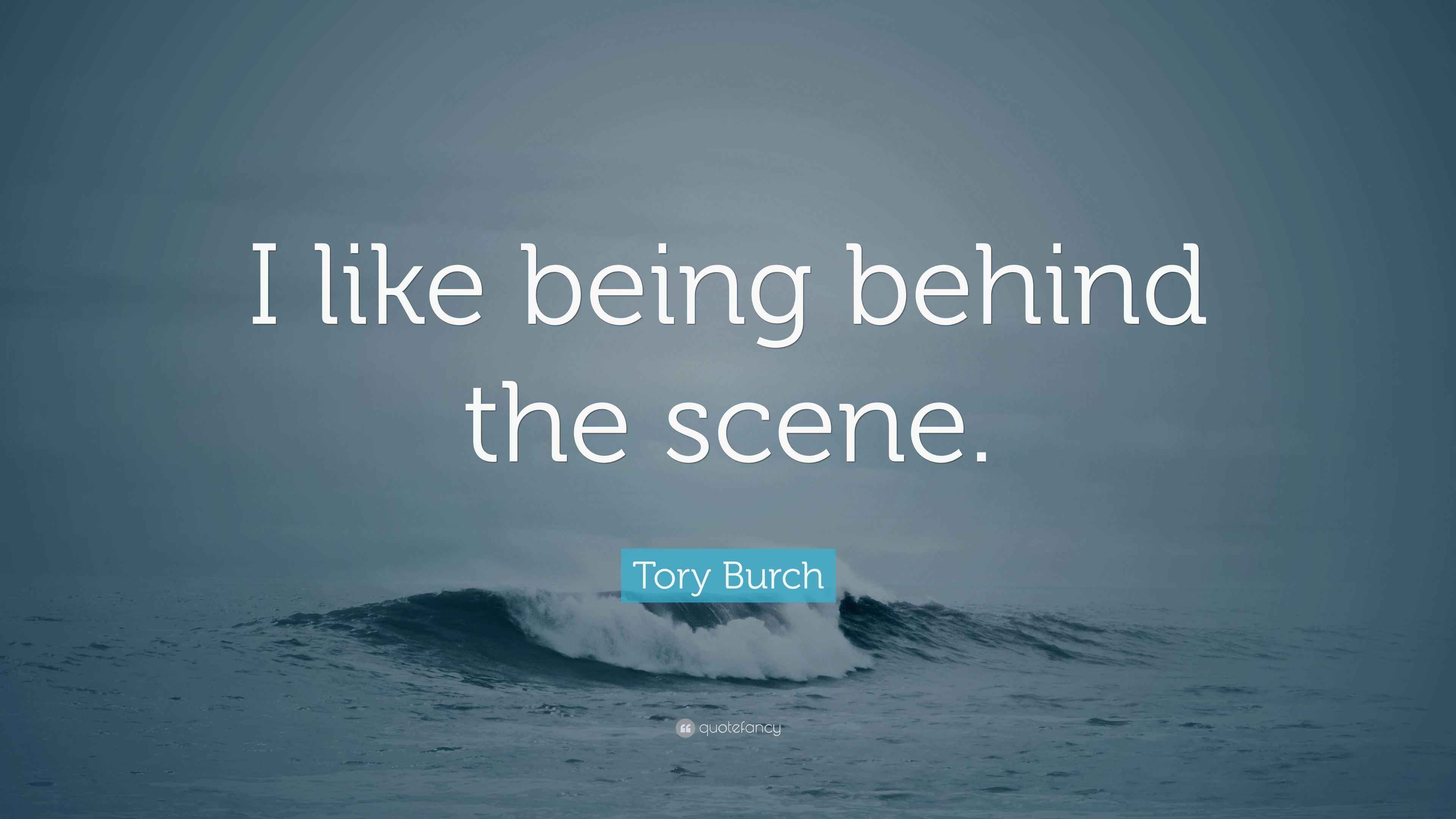 Tory Burch Quote: “I like being behind the scene.”