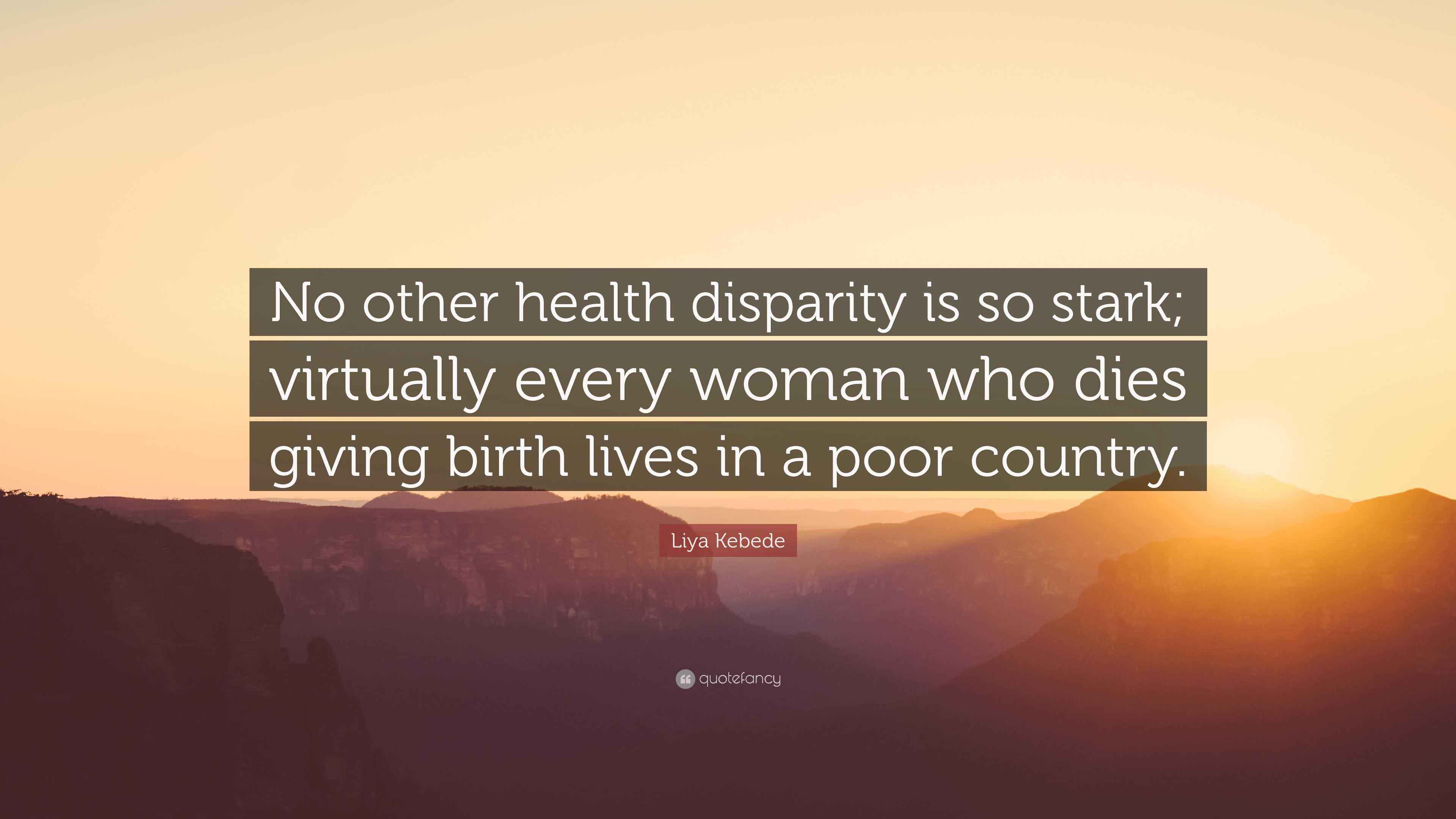 Liya Kebede Quote: “No other health disparity is so stark; virtually ...