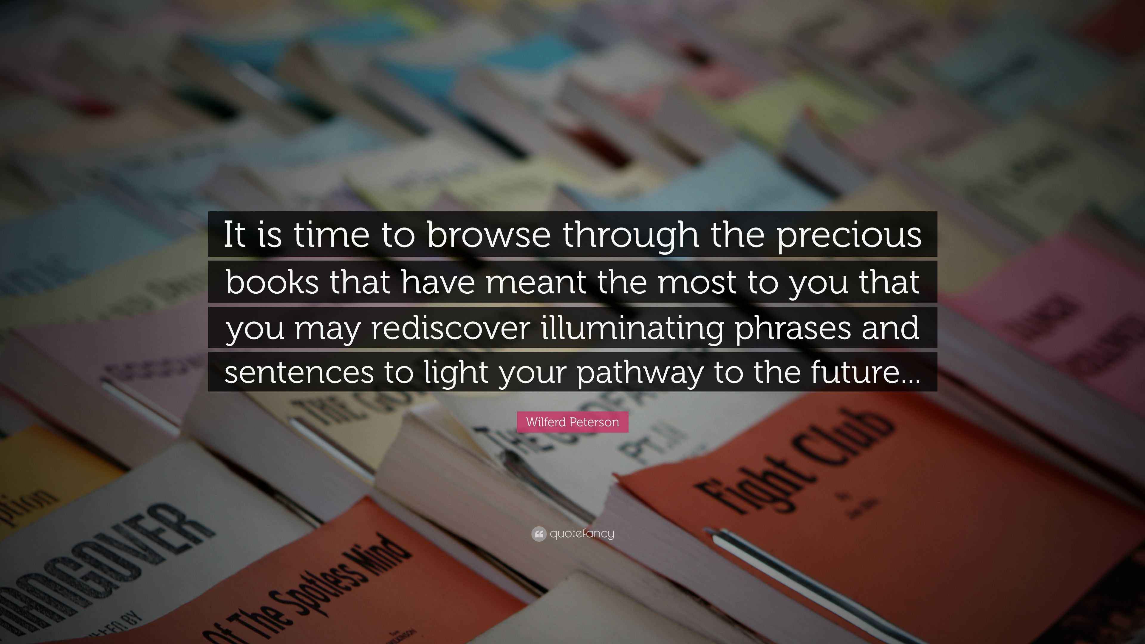 Wilferd Peterson Quote: “It is time to browse through the precious ...