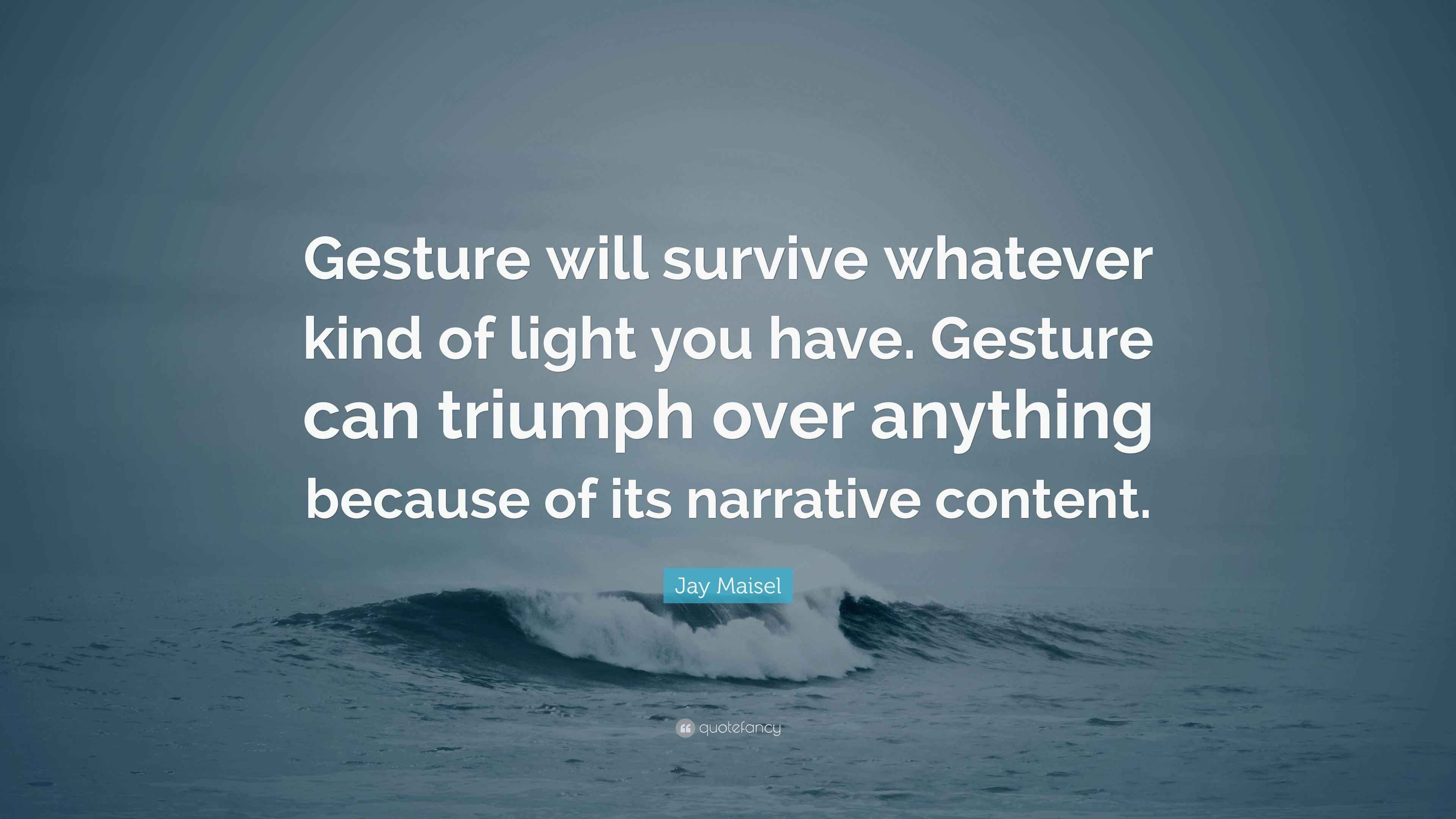 Jay Maisel Quote: “Gesture will survive whatever kind of light you have ...