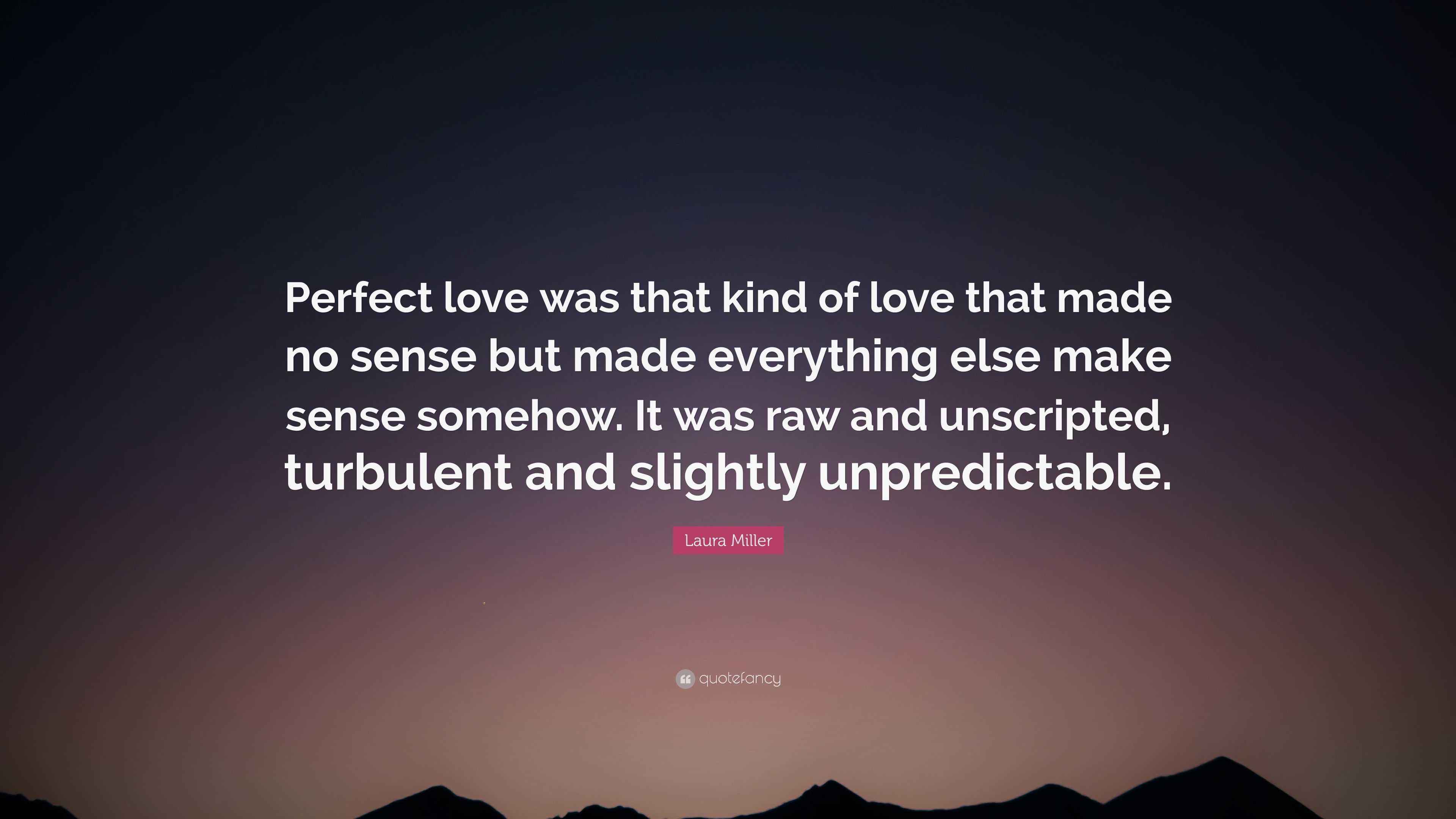 Laura Miller Quote: “Perfect love was that kind of love that made no ...