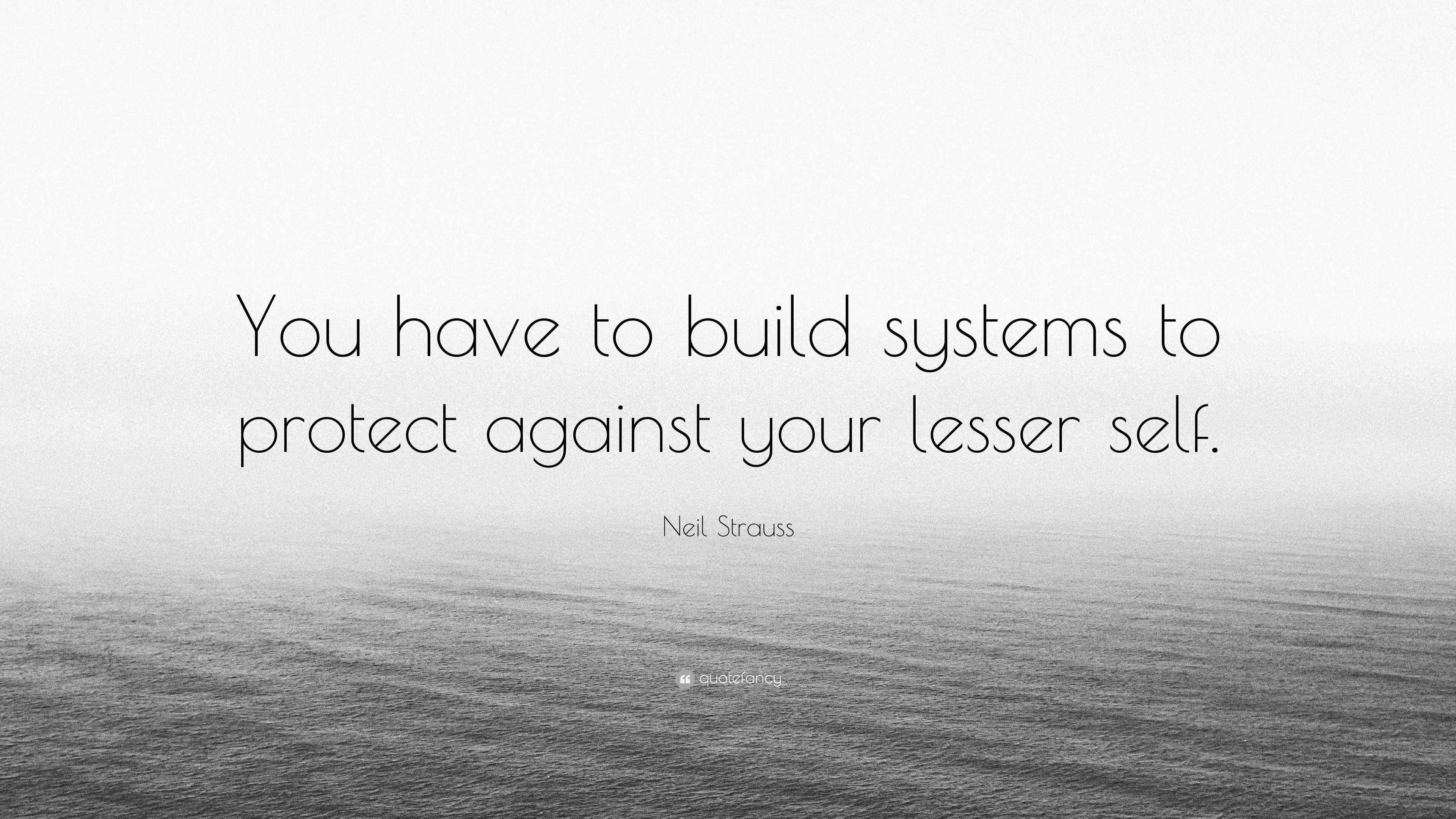 Neil Strauss Quote: “You have to build systems to protect against your ...