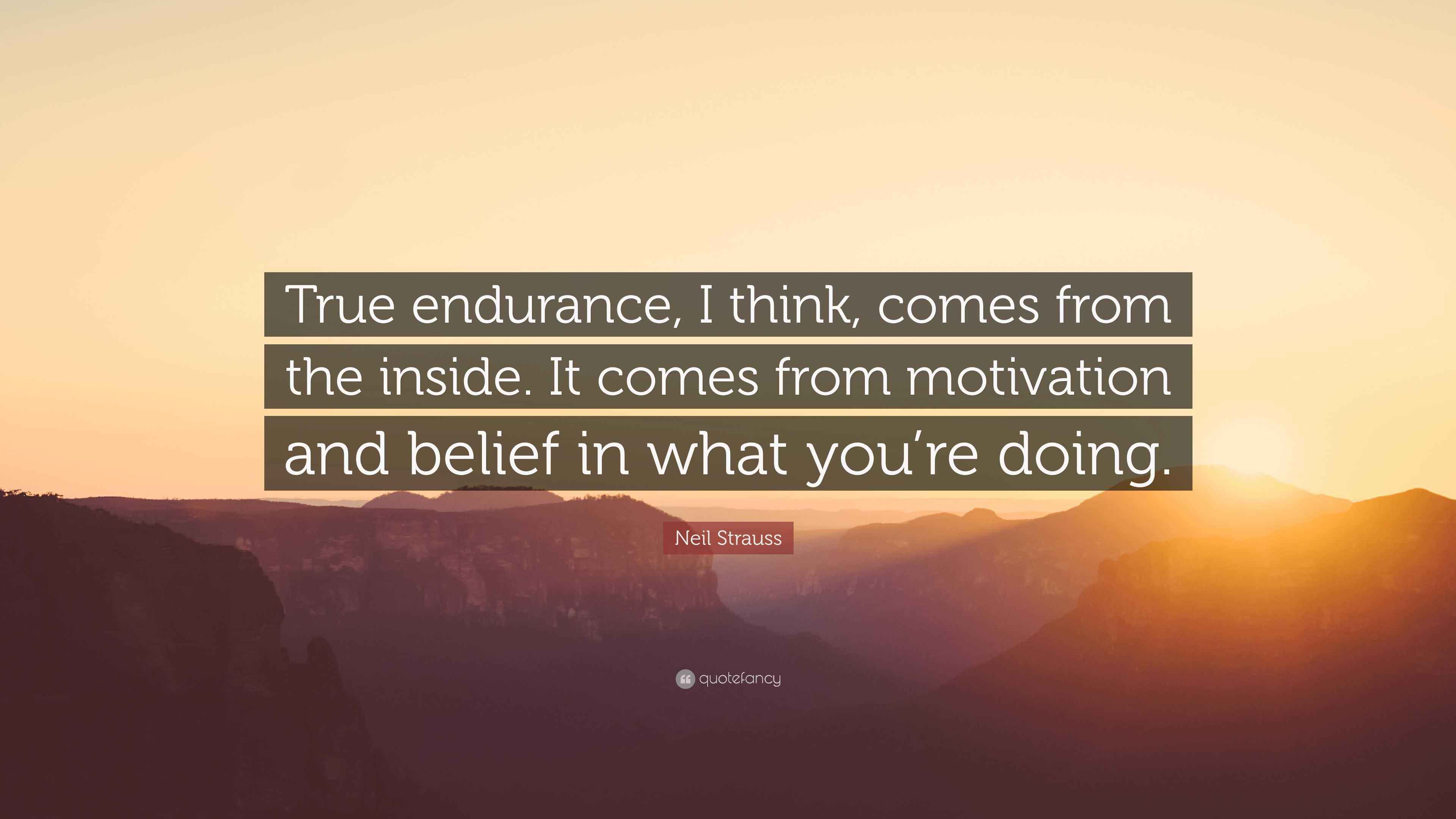 Neil Strauss Quote: “True endurance, I think, comes from the inside. It ...