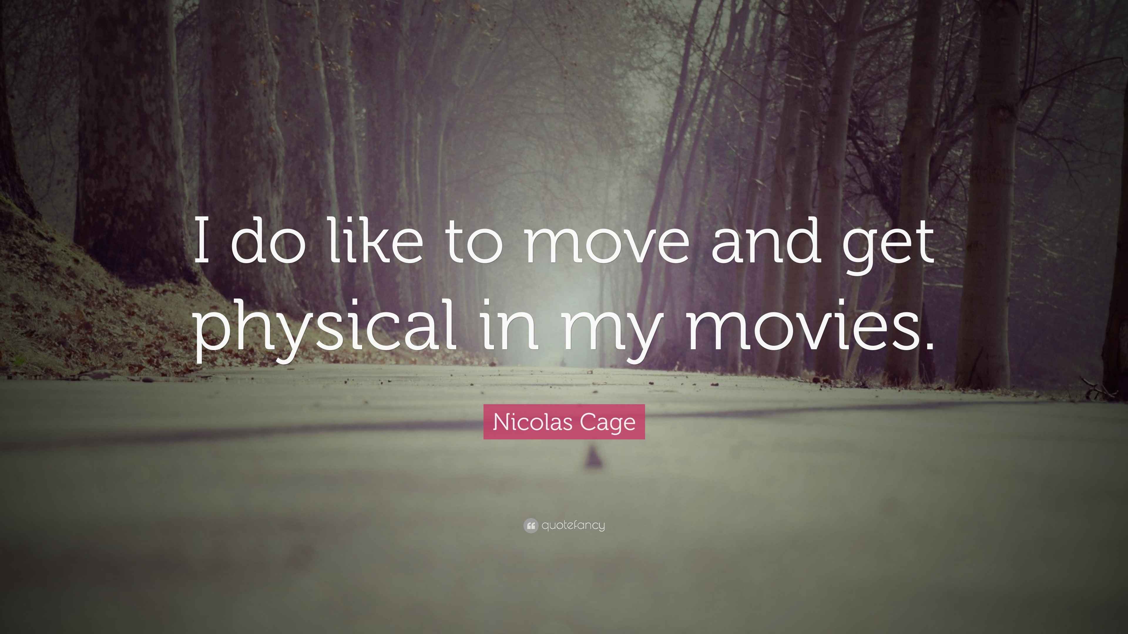 Nicolas Cage Quote: “I do like to move and get physical in my movies.”