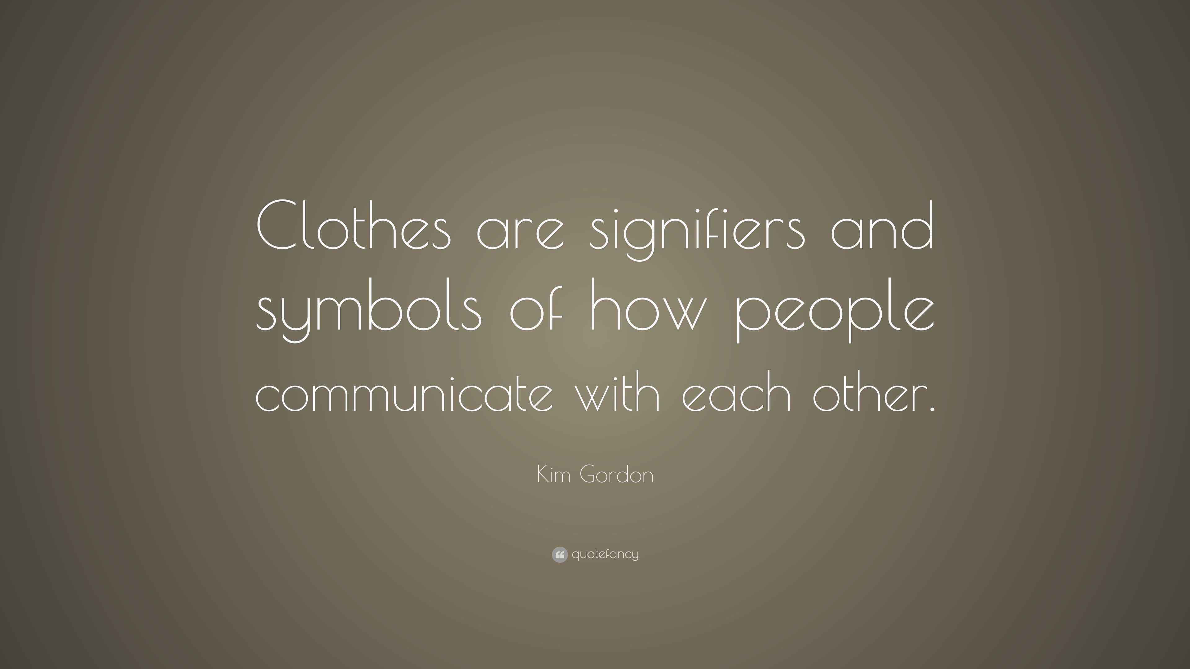 Kim Gordon Quote: “Clothes are signifiers and symbols of how people ...
