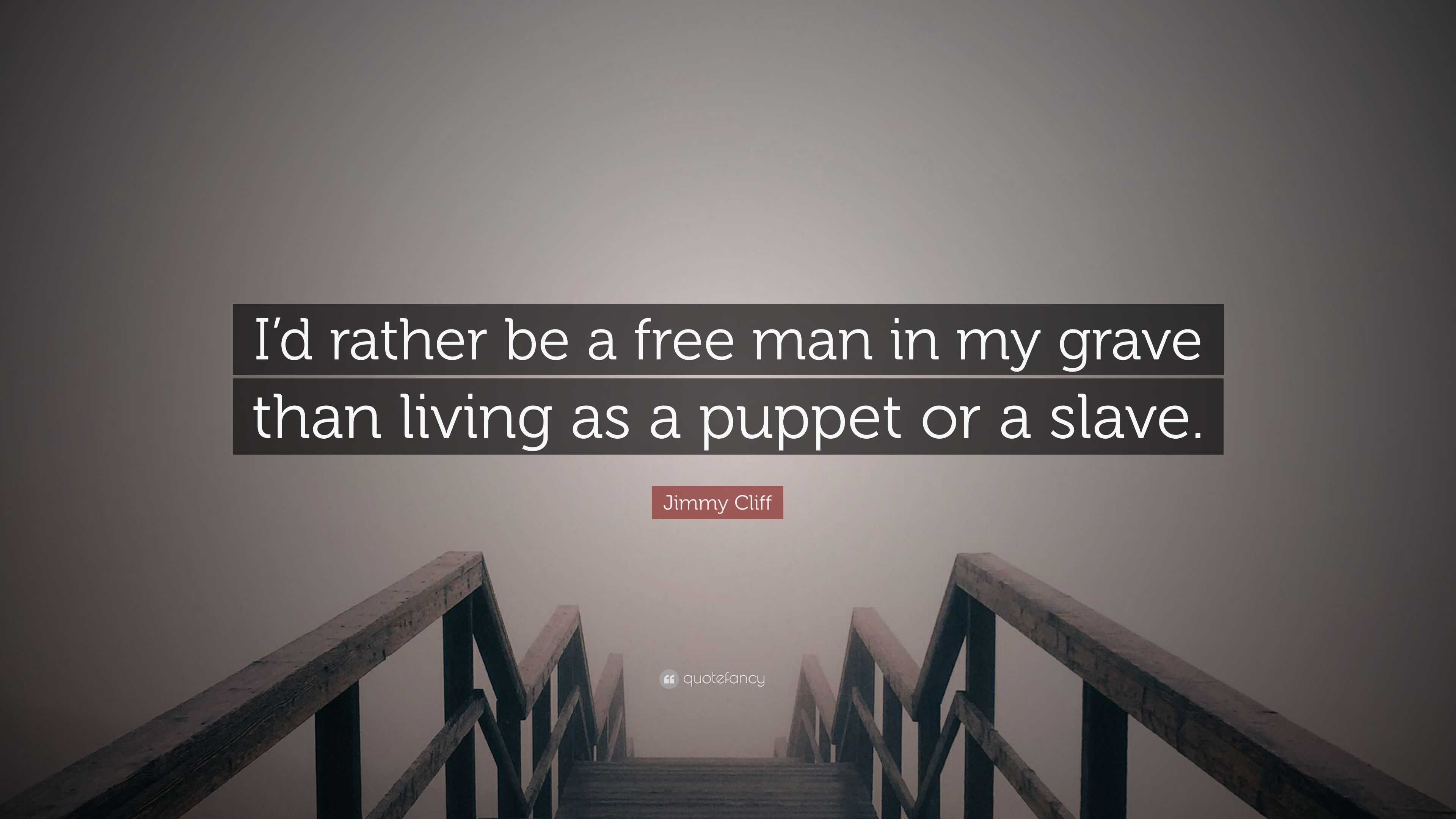Jimmy Cliff Quote: “I’d rather be a free man in my grave than living as ...