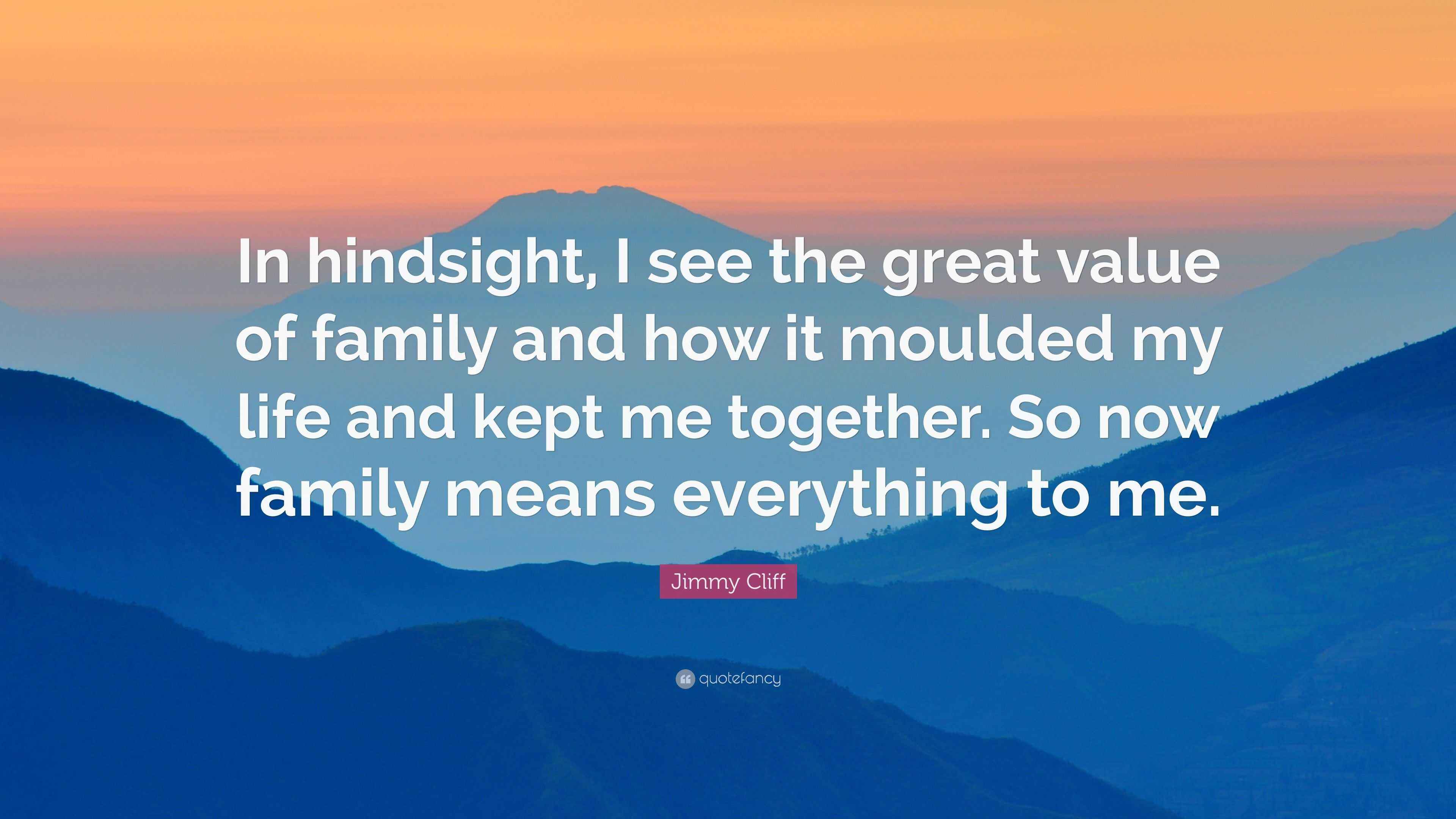 Jimmy Cliff Quote: “In hindsight, I see the great value of family and ...