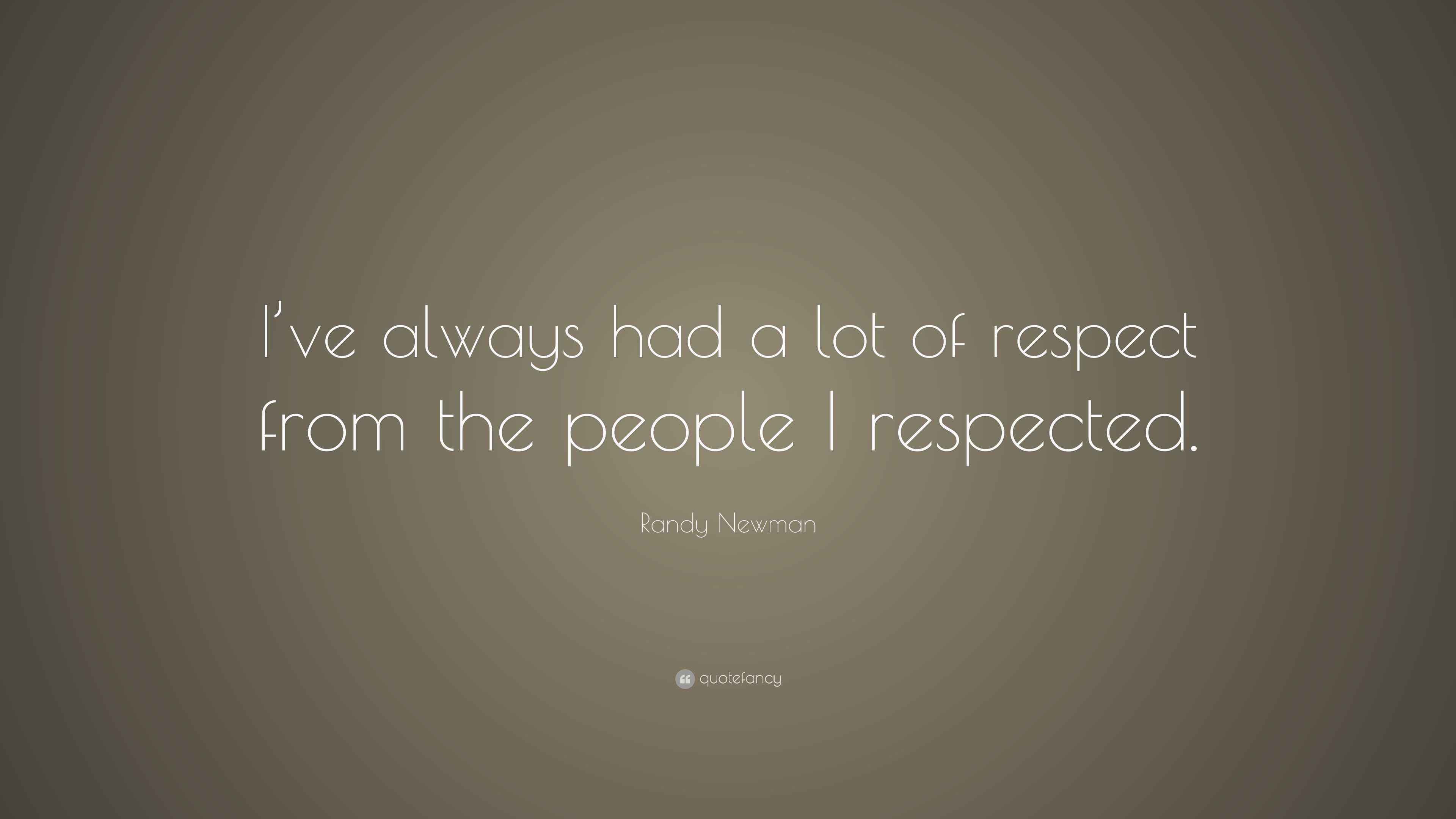 Randy Newman Quote: “I’ve always had a lot of respect from the people I ...