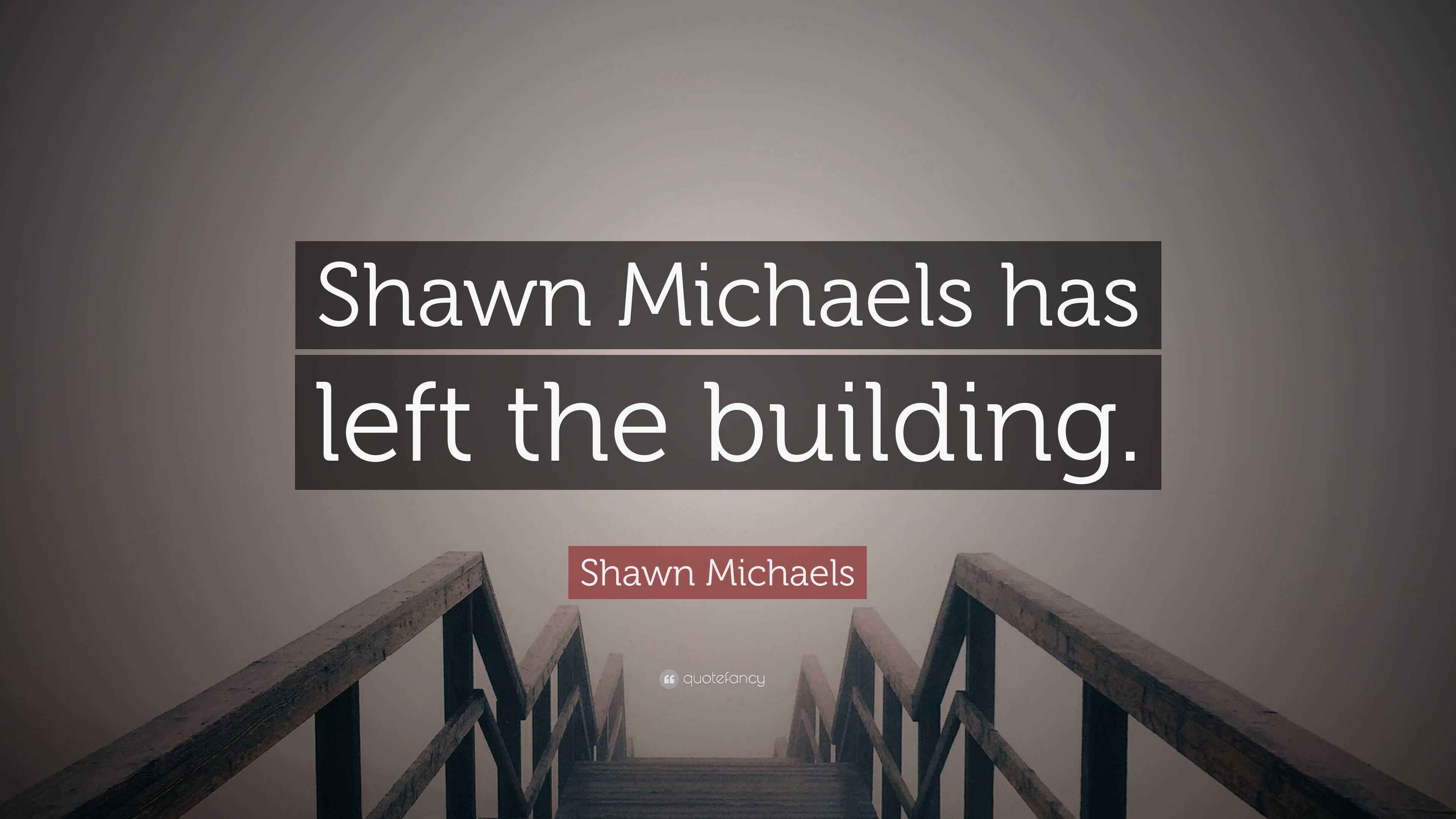 Shawn Michaels Quote: “Shawn Michaels has left the building.”