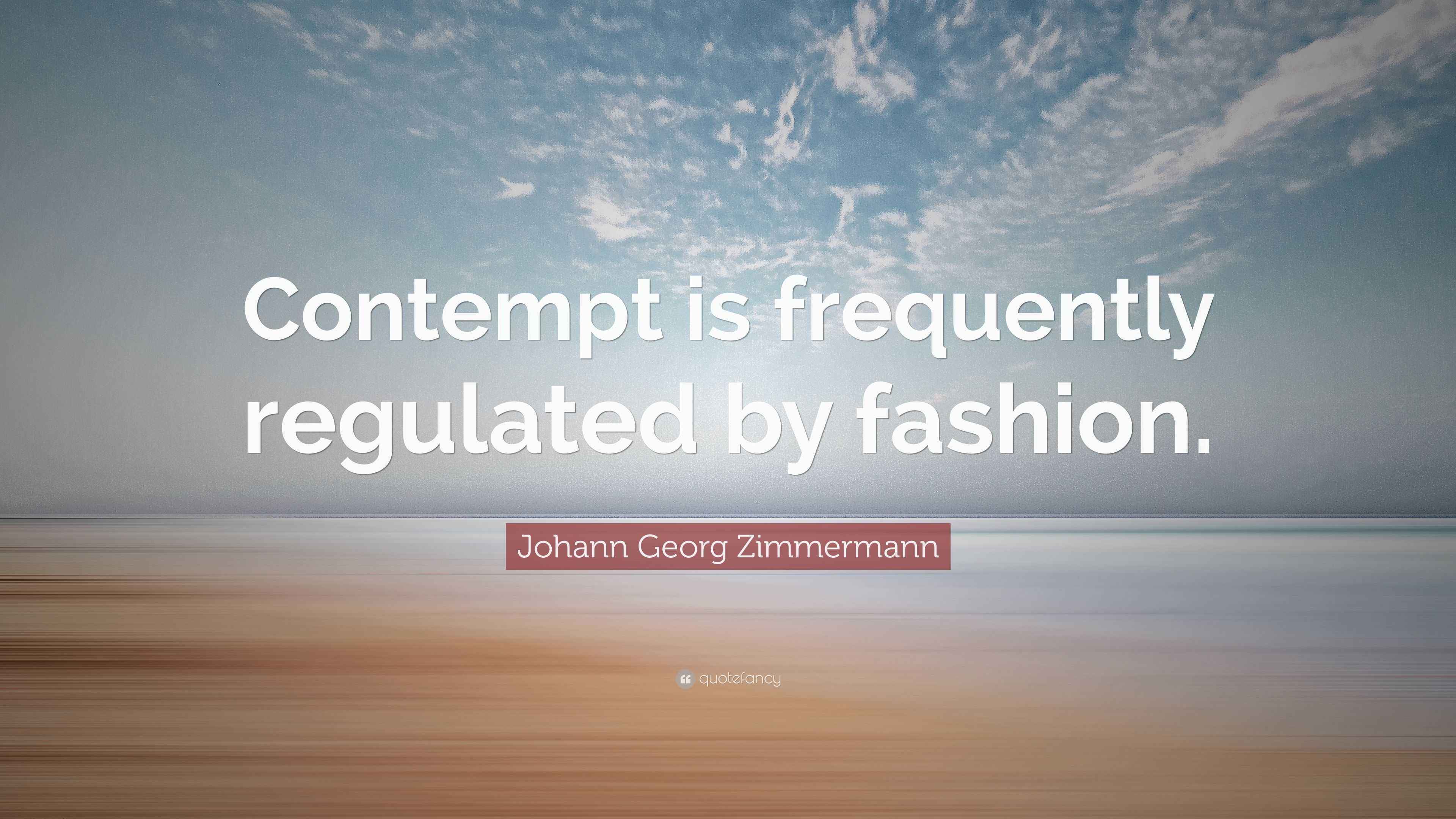 Johann Georg Zimmermann Quote: “Contempt is frequently regulated by ...