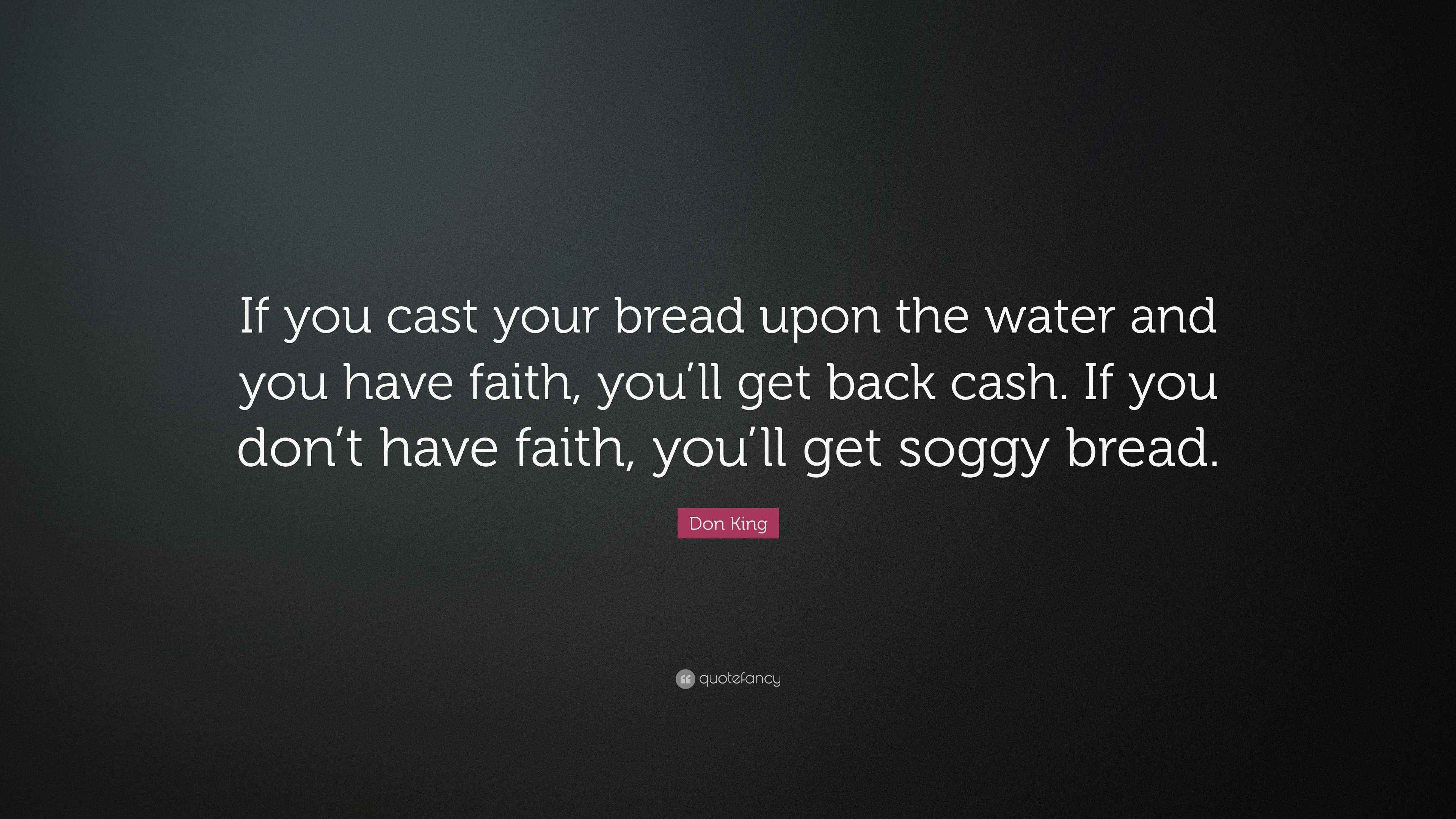Don King Quote: “If you cast your bread upon the water and you have ...