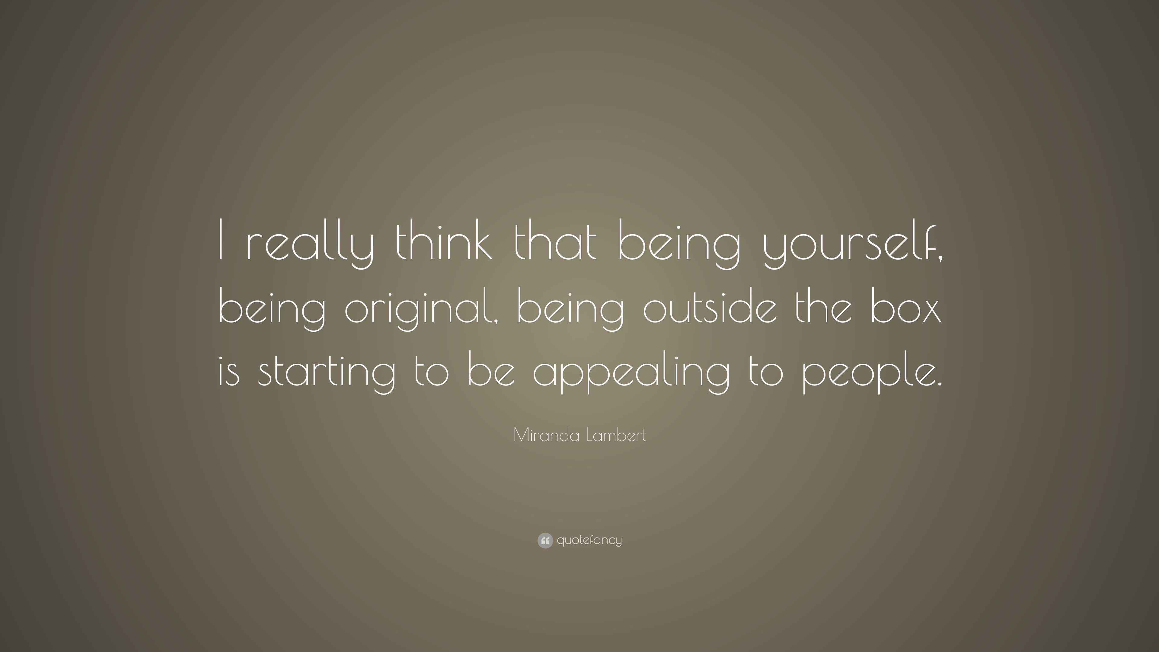 Miranda Lambert Quote: “I really think that being yourself, being ...