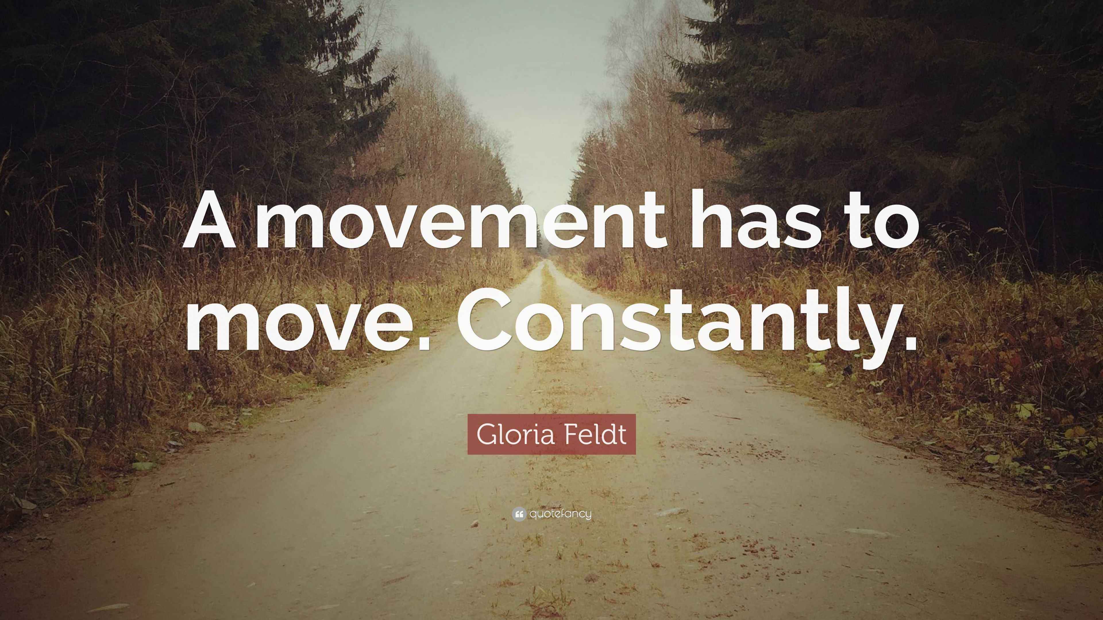 Gloria Feldt Quote: “A movement has to move. Constantly.”
