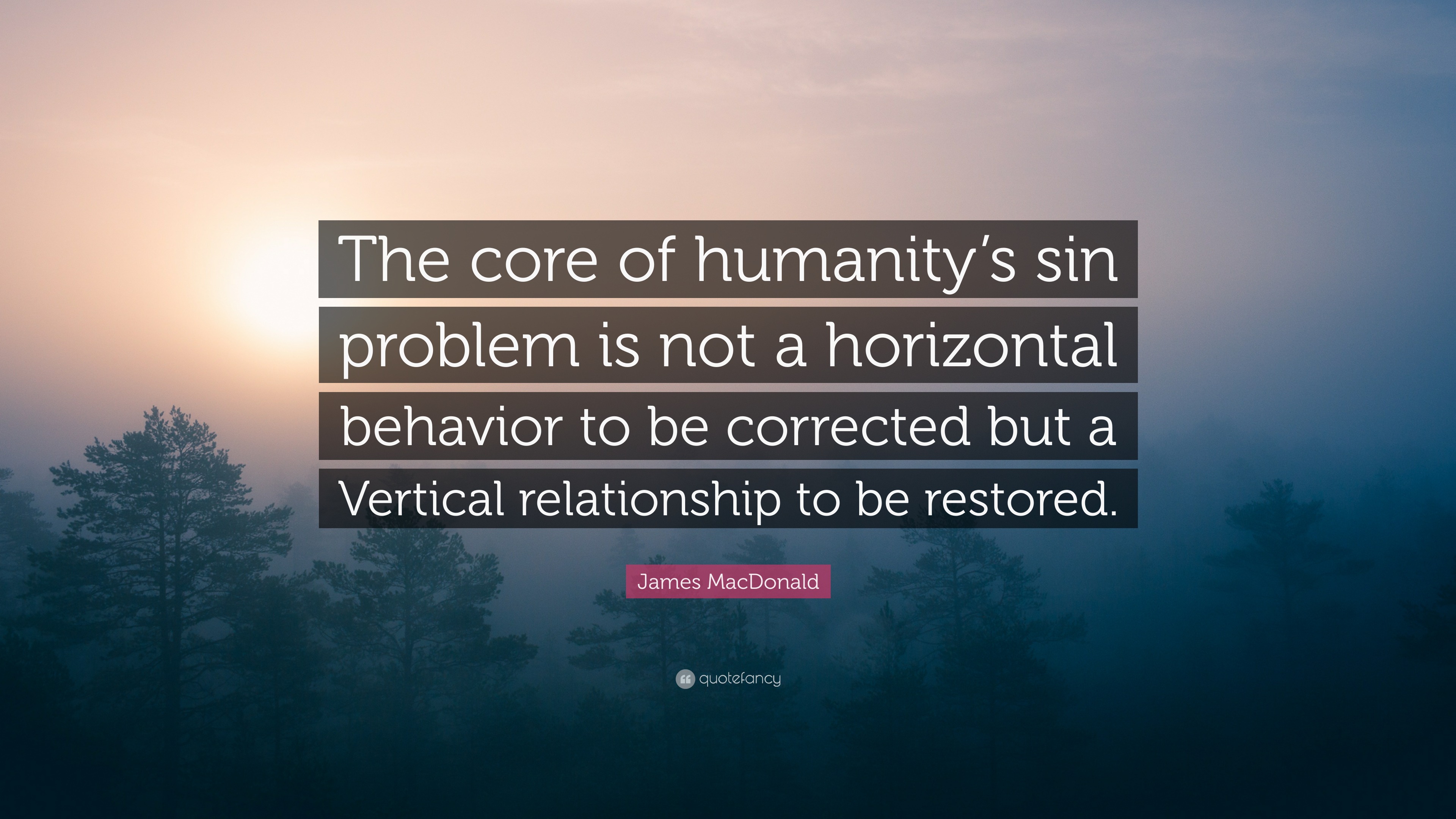 James MacDonald Quote: “The core of humanity’s sin problem is not a ...