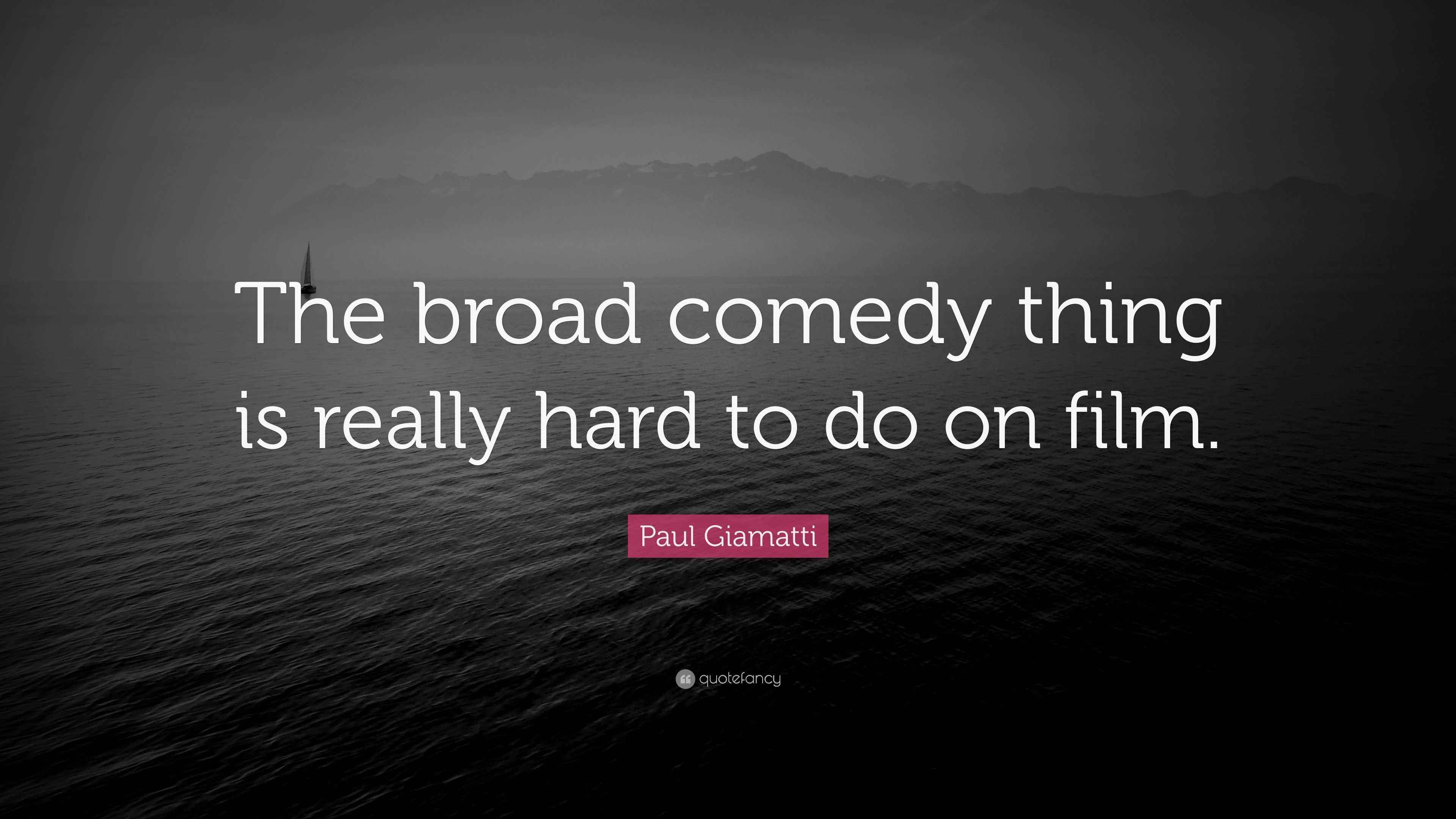 Paul Giamatti Quote: “The broad comedy thing is really hard to do on film.”