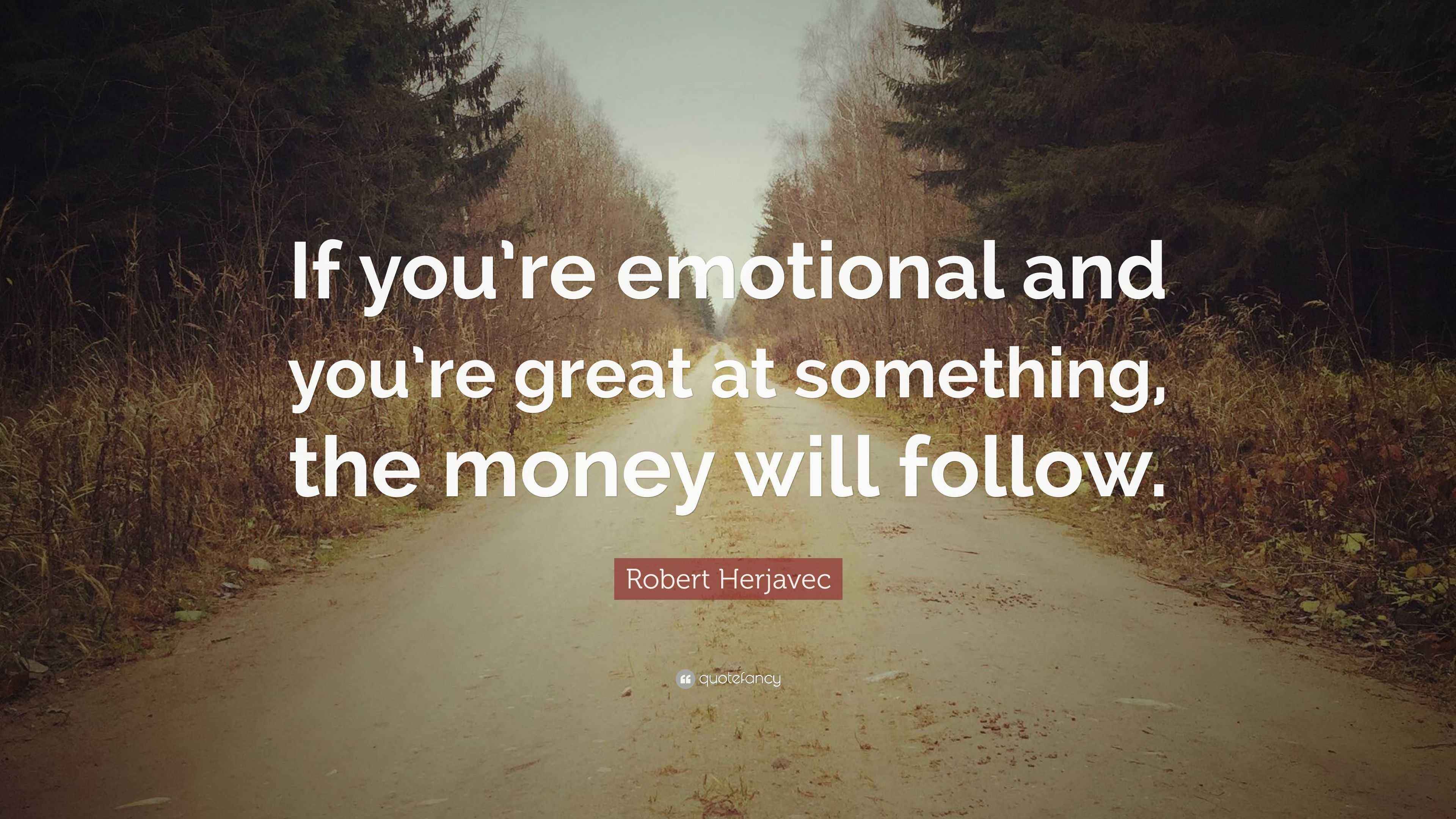 Robert Herjavec Quote: “If you’re emotional and you’re great at ...