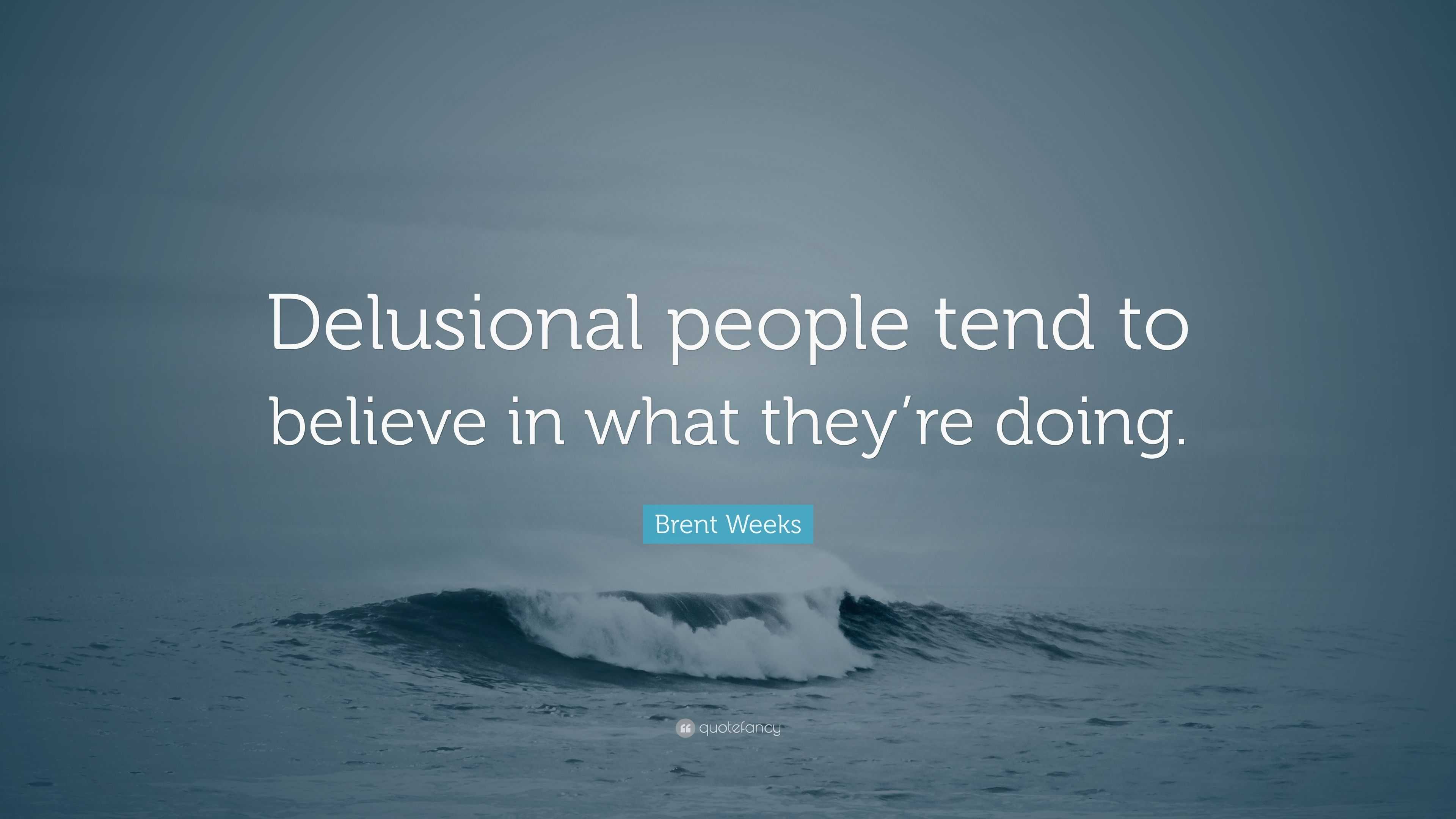 Brent Weeks Quote: “Delusional people tend to believe in what they’re ...