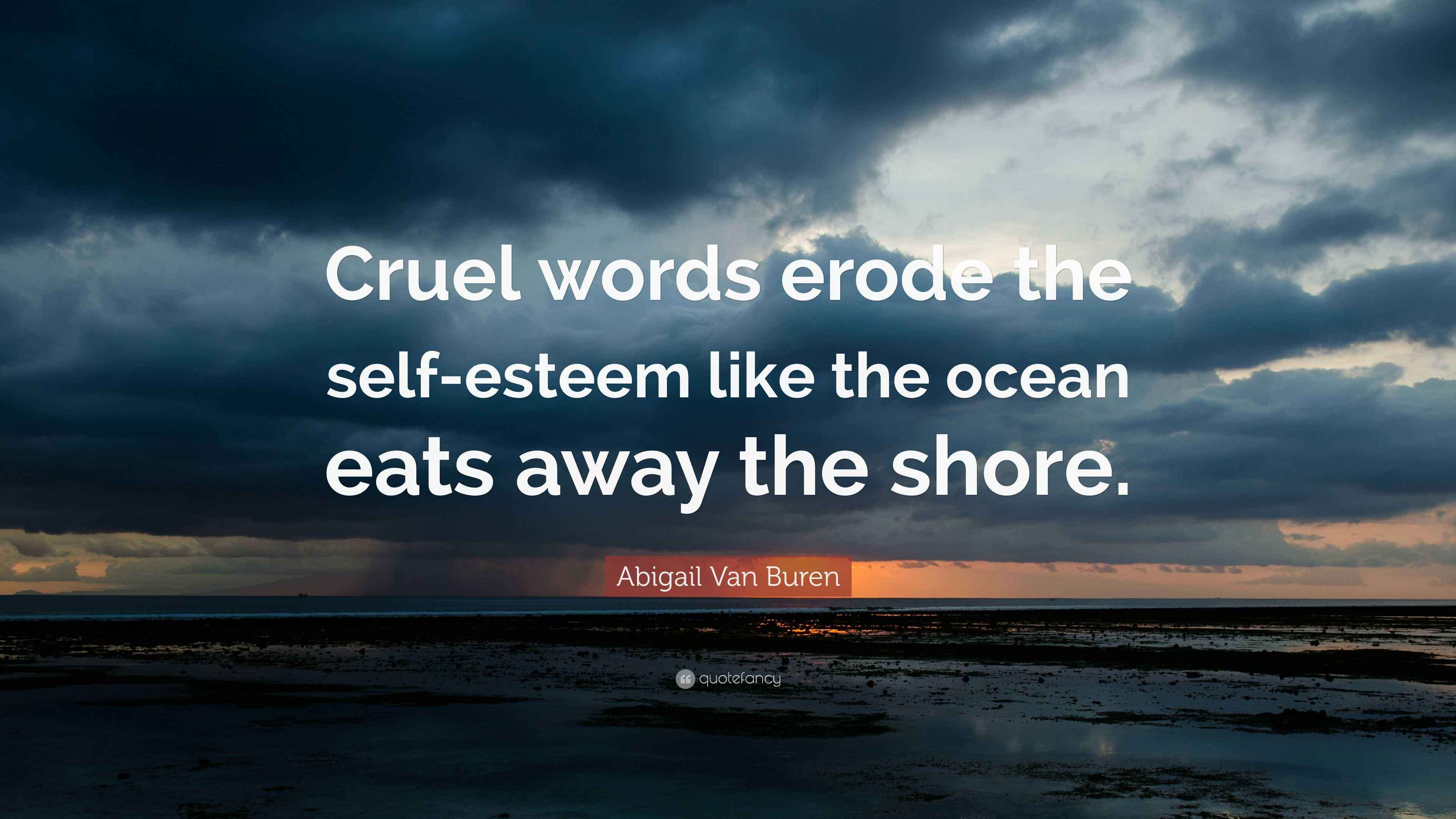 Abigail Van Buren Quote: “Cruel words erode the self-esteem like the ...