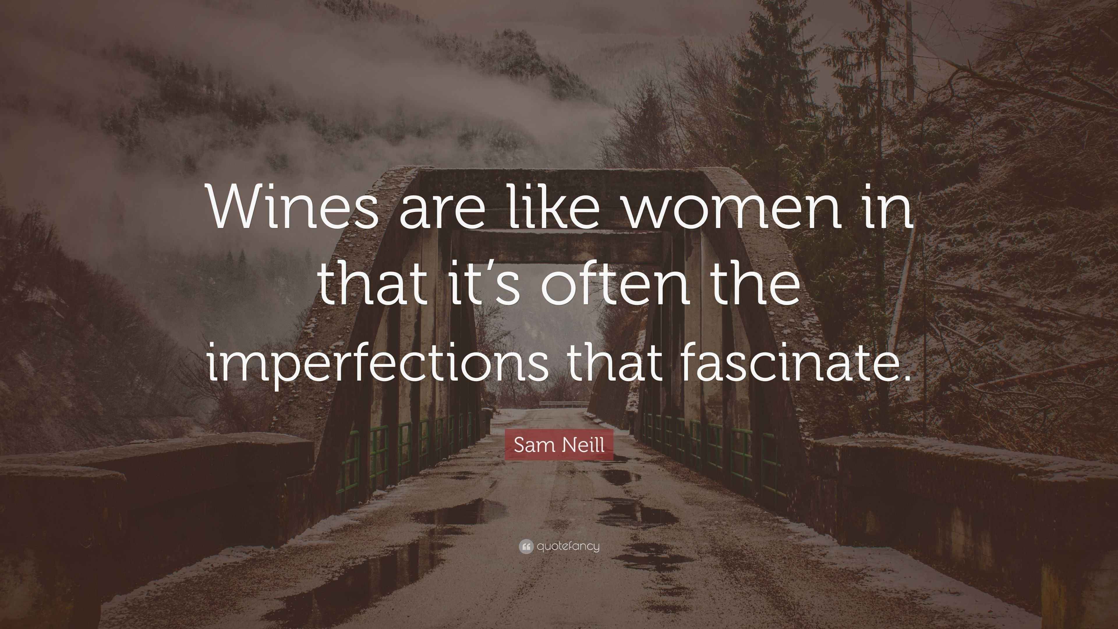 Sam Neill Quote: “Wines are like women in that it’s often the ...