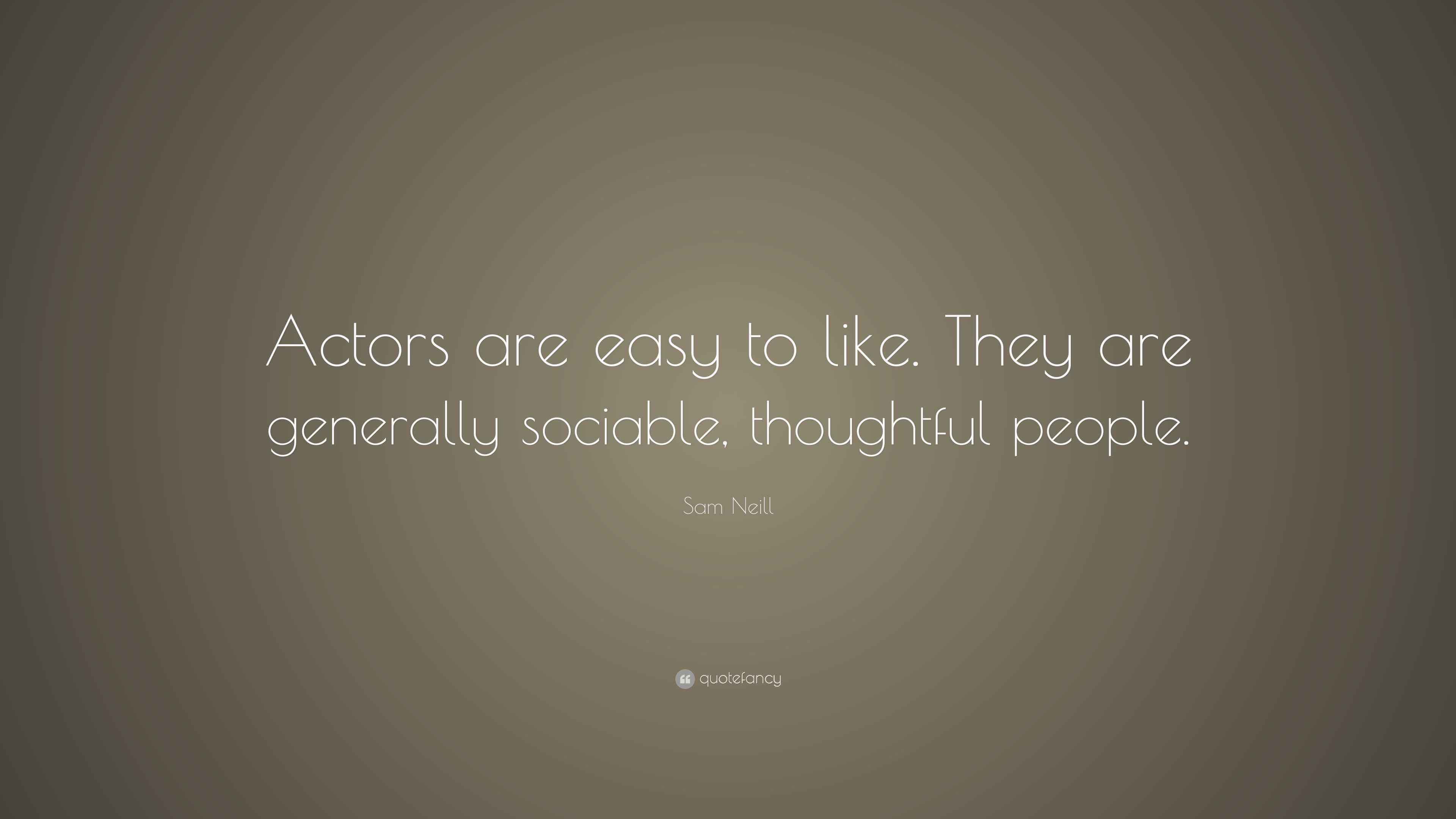 Sam Neill Quote: “Actors are easy to like. They are generally sociable ...