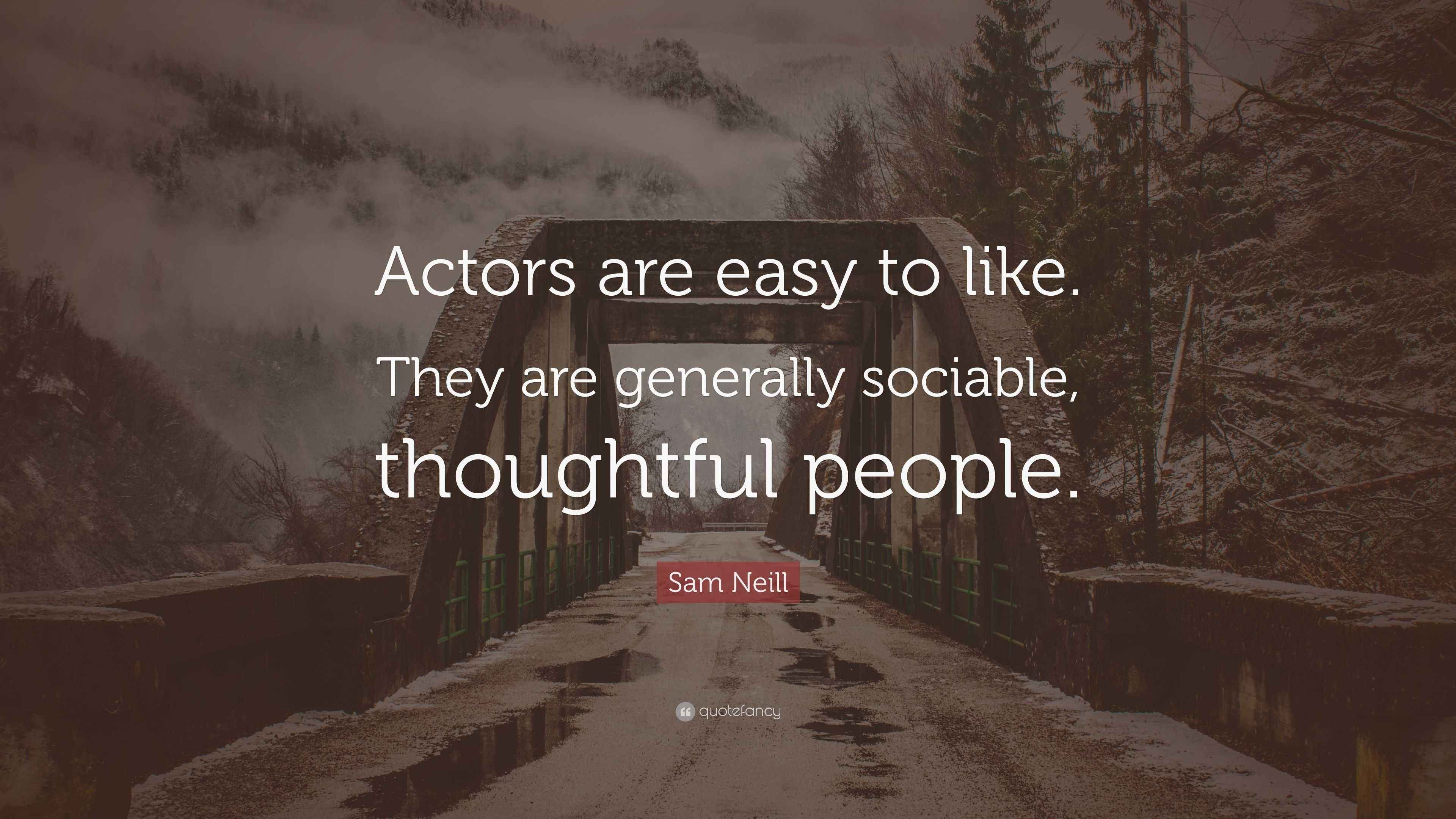 Sam Neill Quote: “Actors are easy to like. They are generally sociable ...