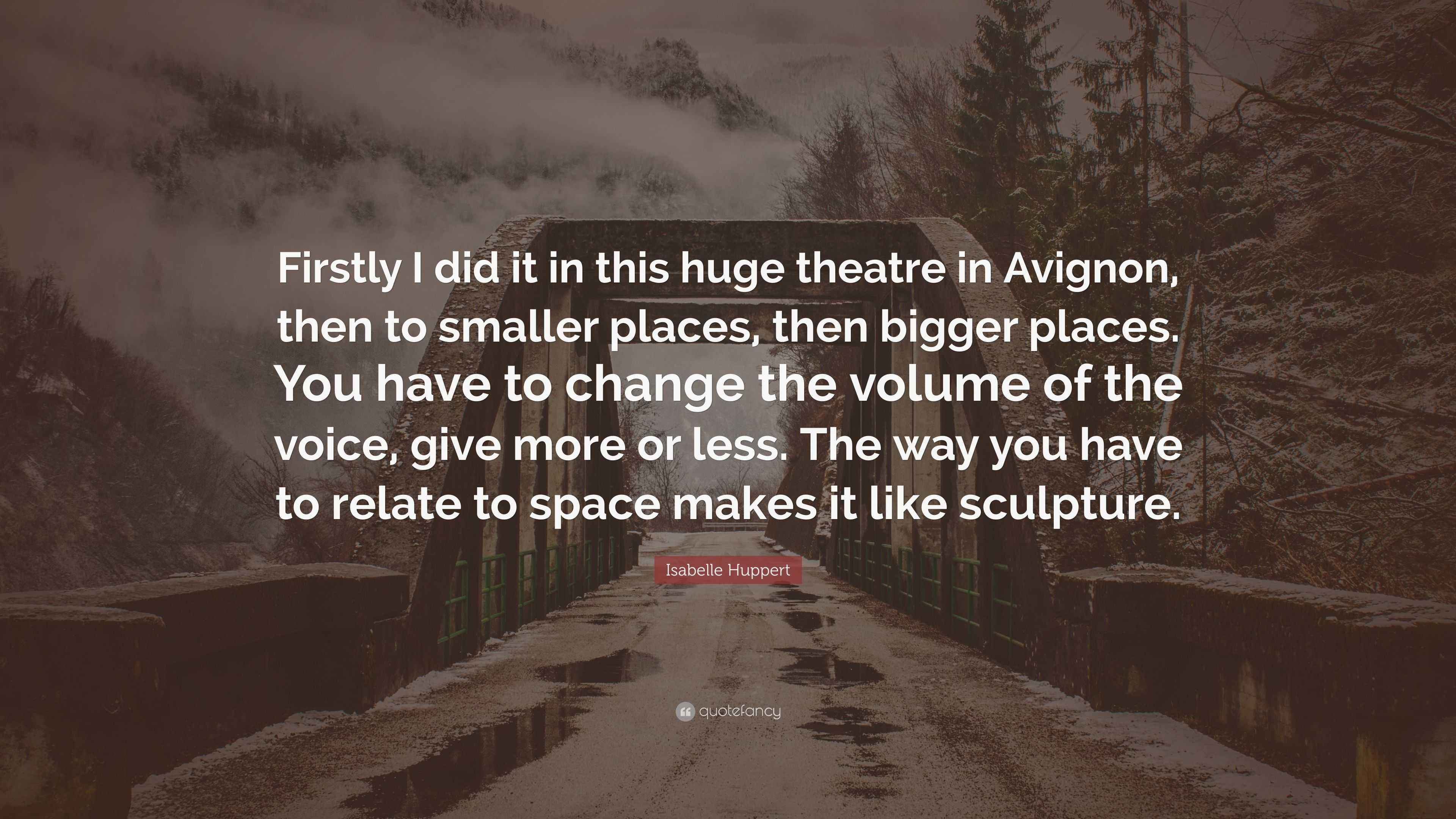 Isabelle Huppert Quote: “Firstly I did it in this huge theatre in ...
